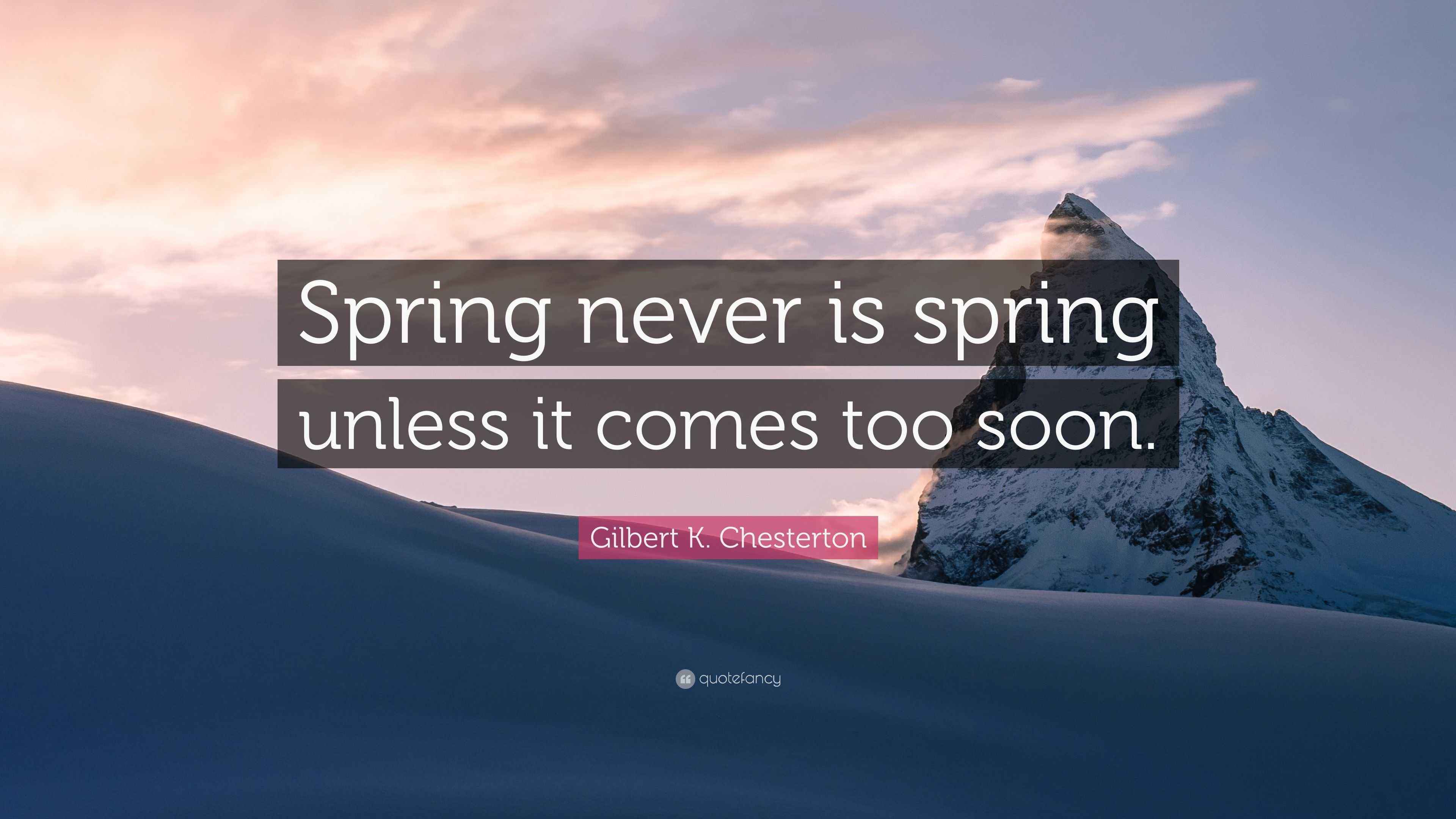 Gilbert K. Chesterton Quote: “Spring never is spring unless it comes ...