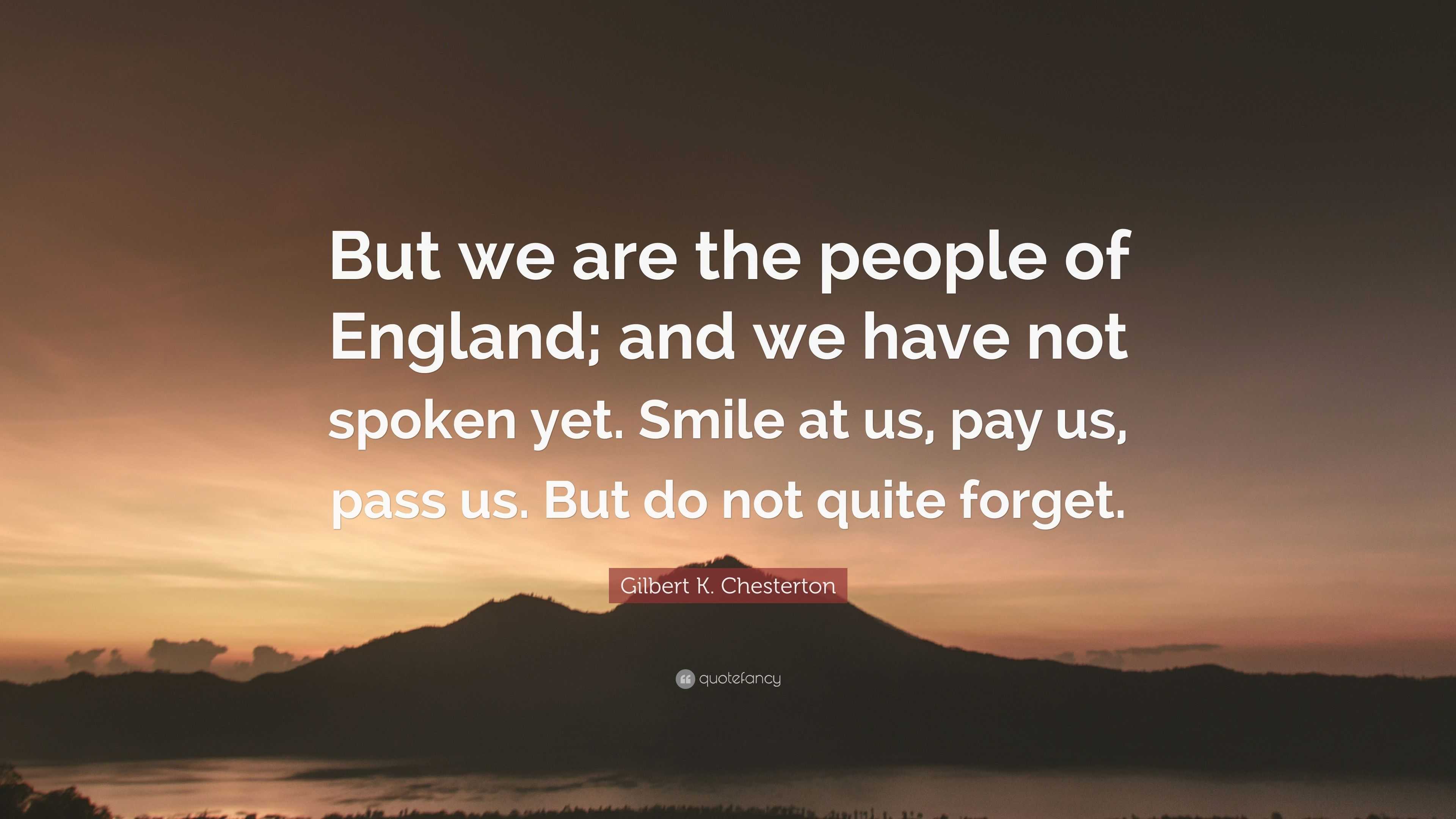 Gilbert K. Chesterton Quote: “But we are the people of England; and we ...