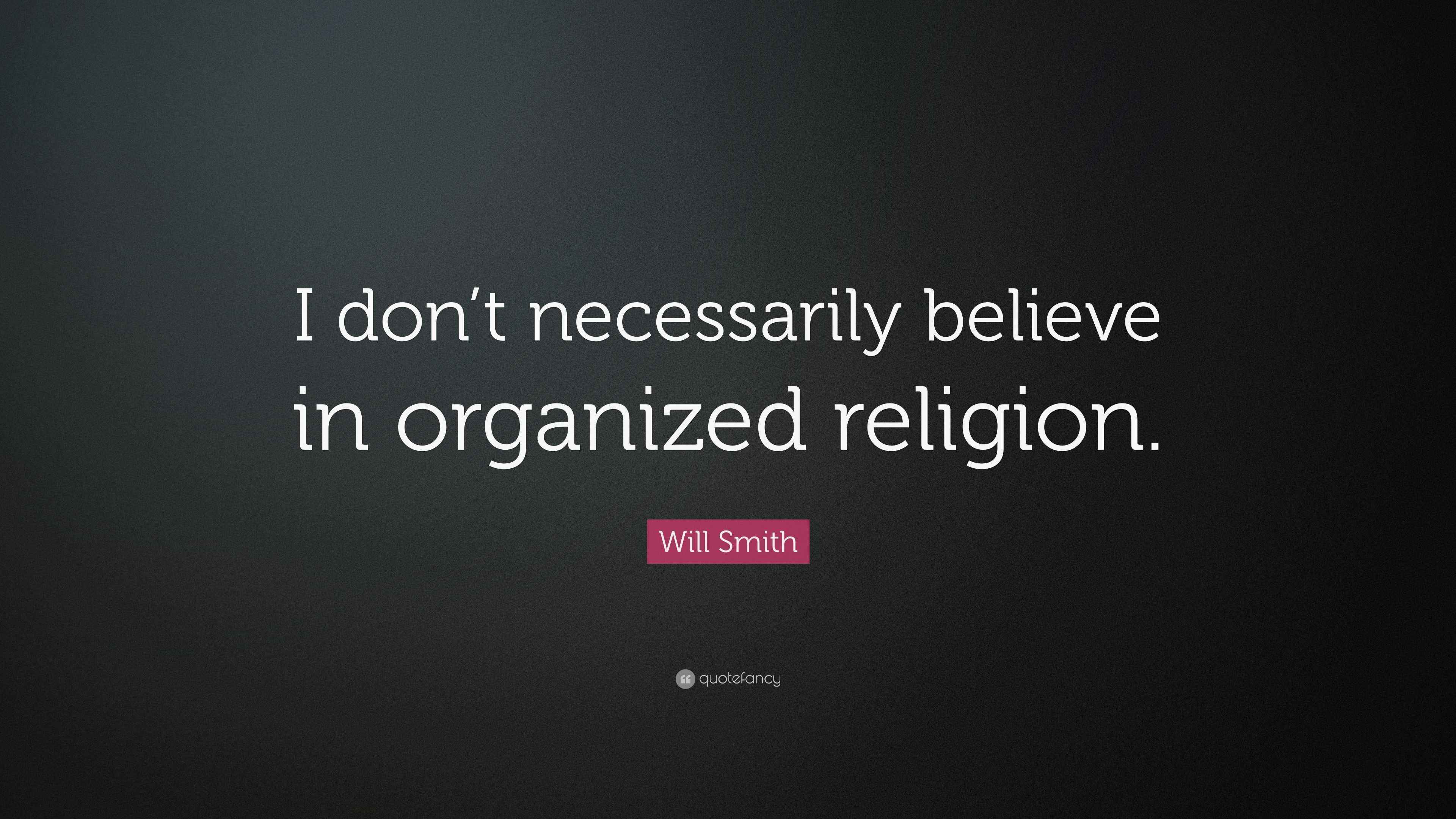 Will Smith Quote: “I don’t necessarily believe in organized religion.”