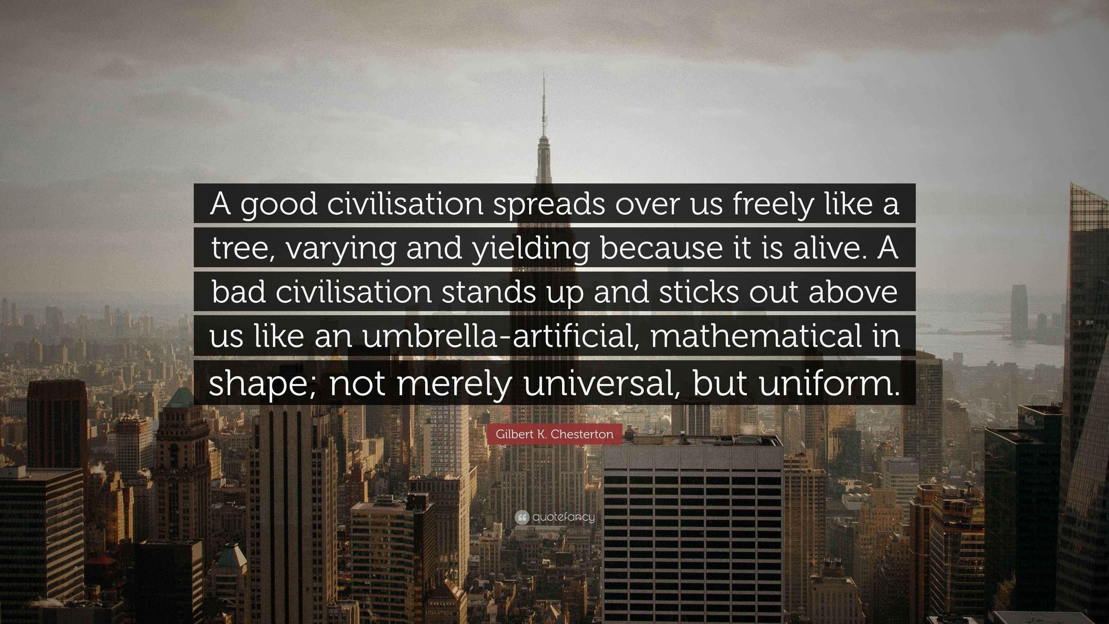 Gilbert K. Chesterton Quote: “A good civilisation spreads over us ...
