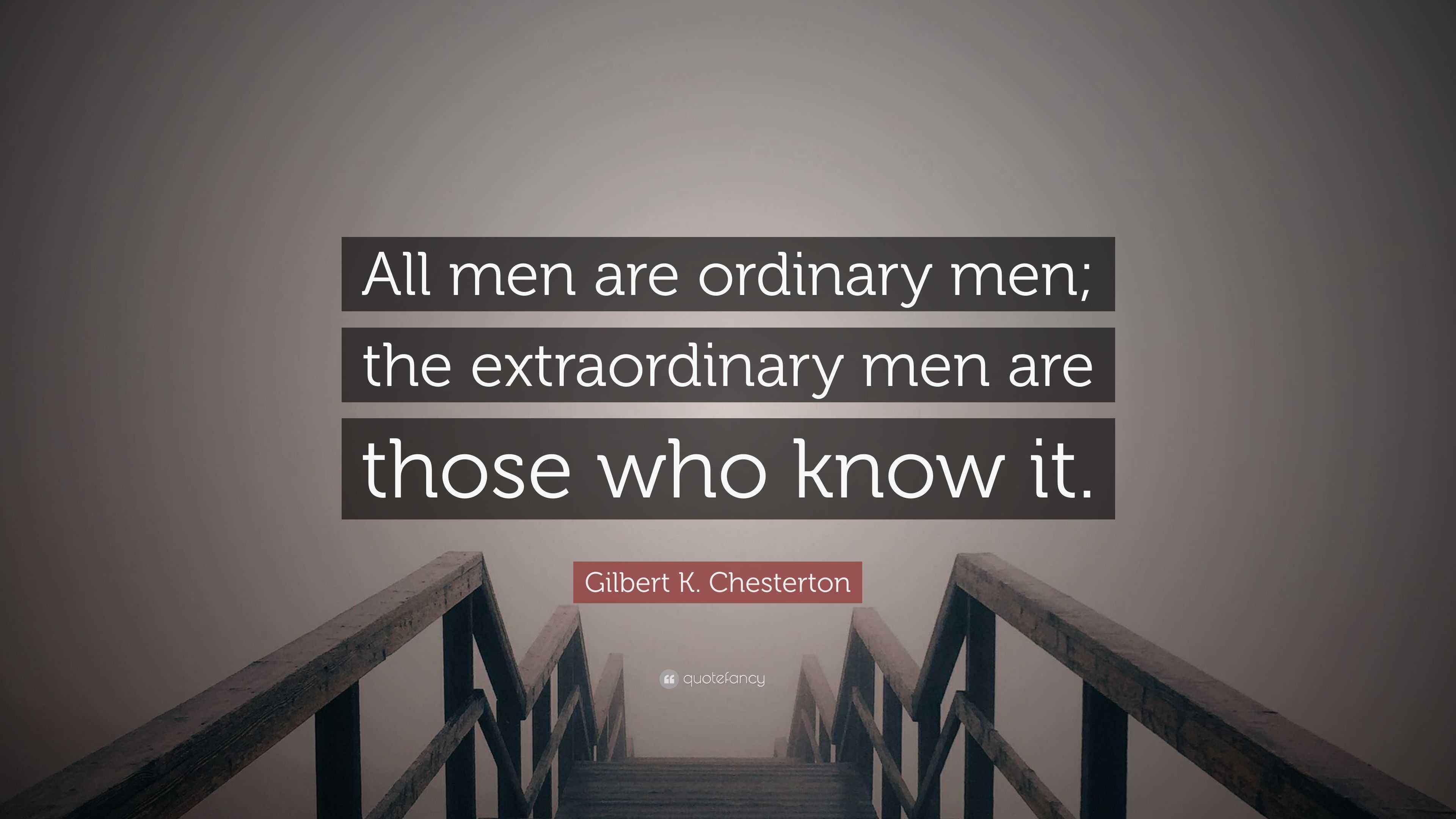 Gilbert K. Chesterton Quote: “All men are ordinary men; the ...