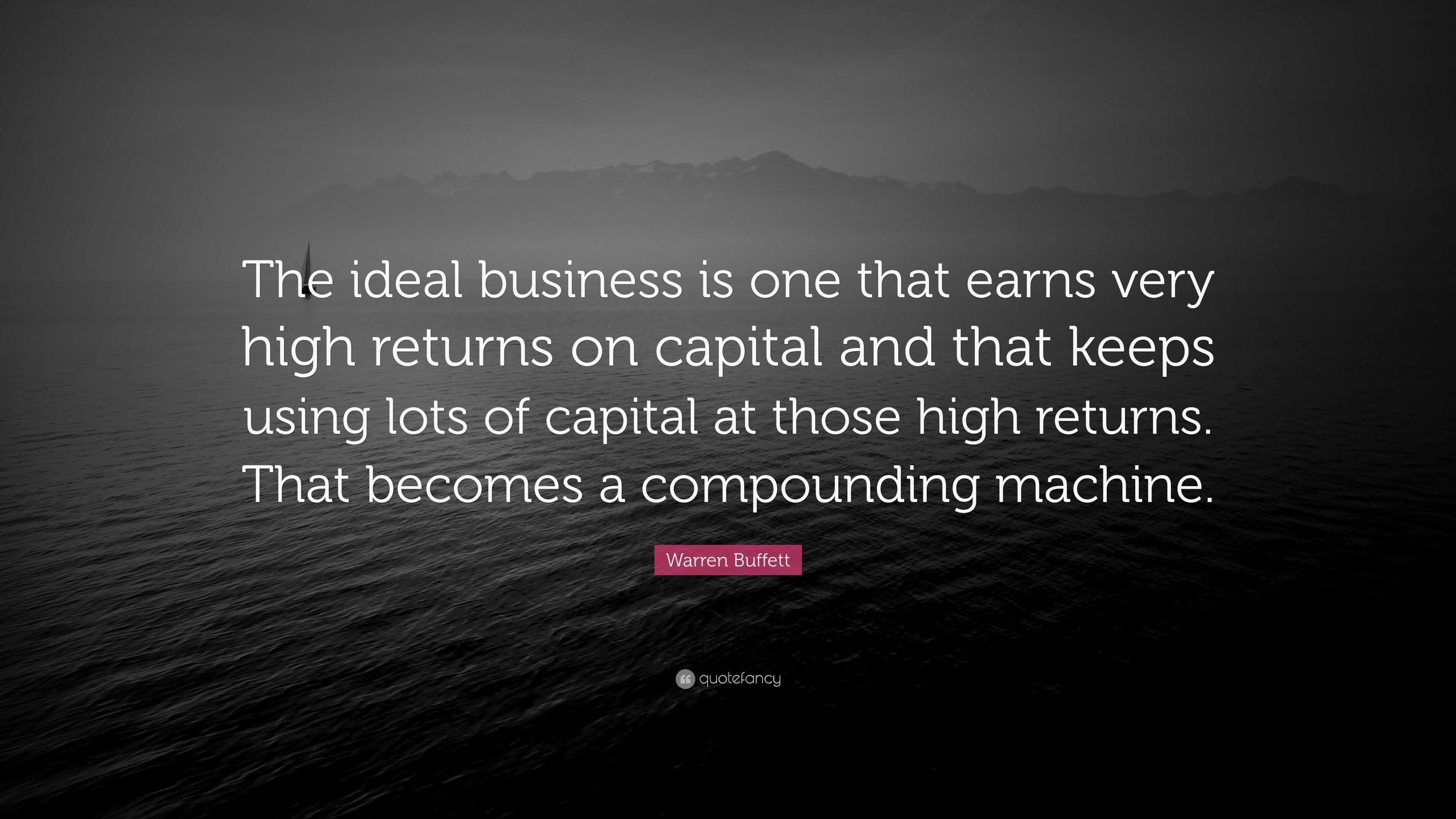 Warren Buffett Quote: “The ideal business is one that earns very high ...