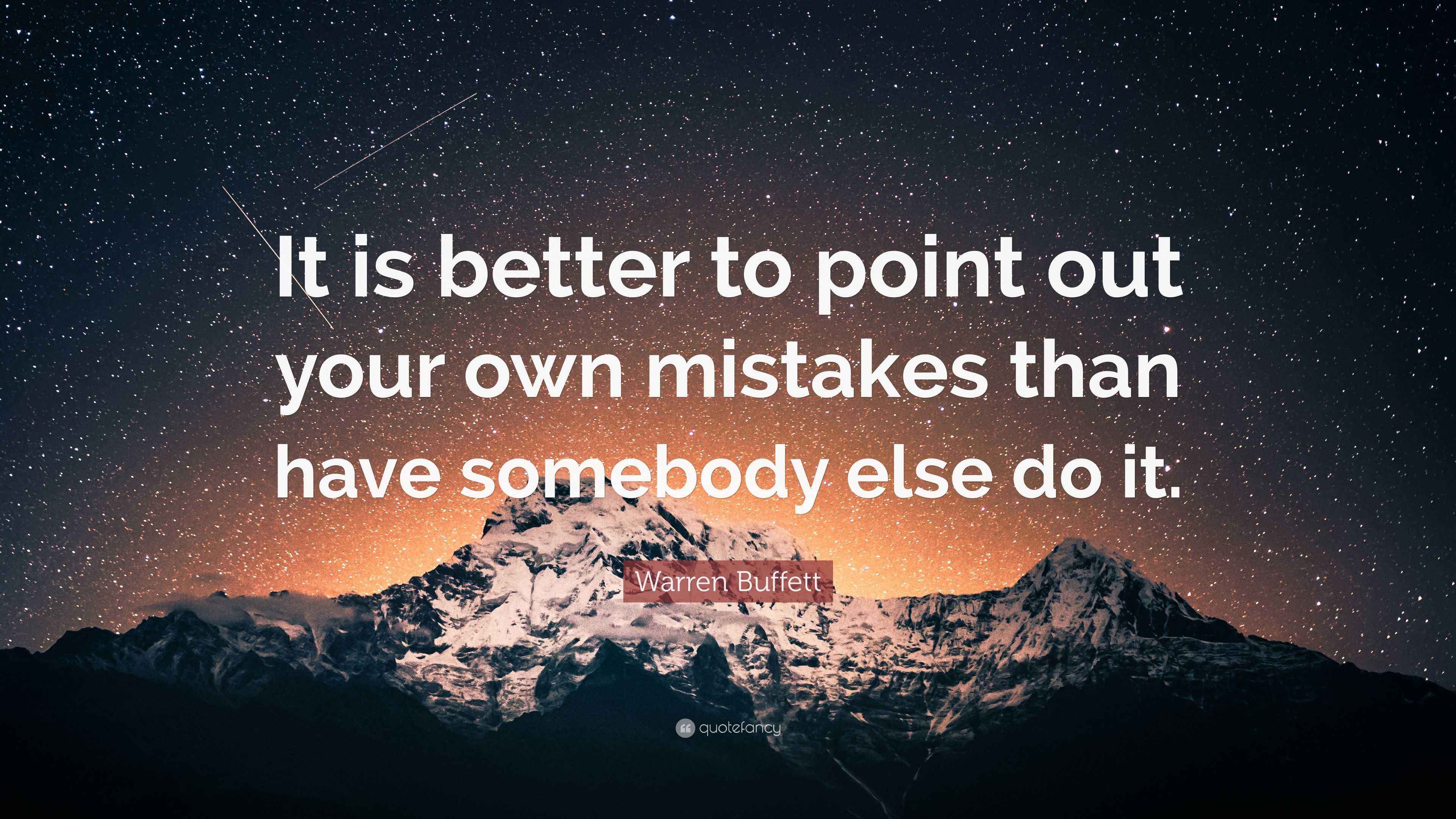Warren Buffett Quote: “It is better to point out your own mistakes than ...