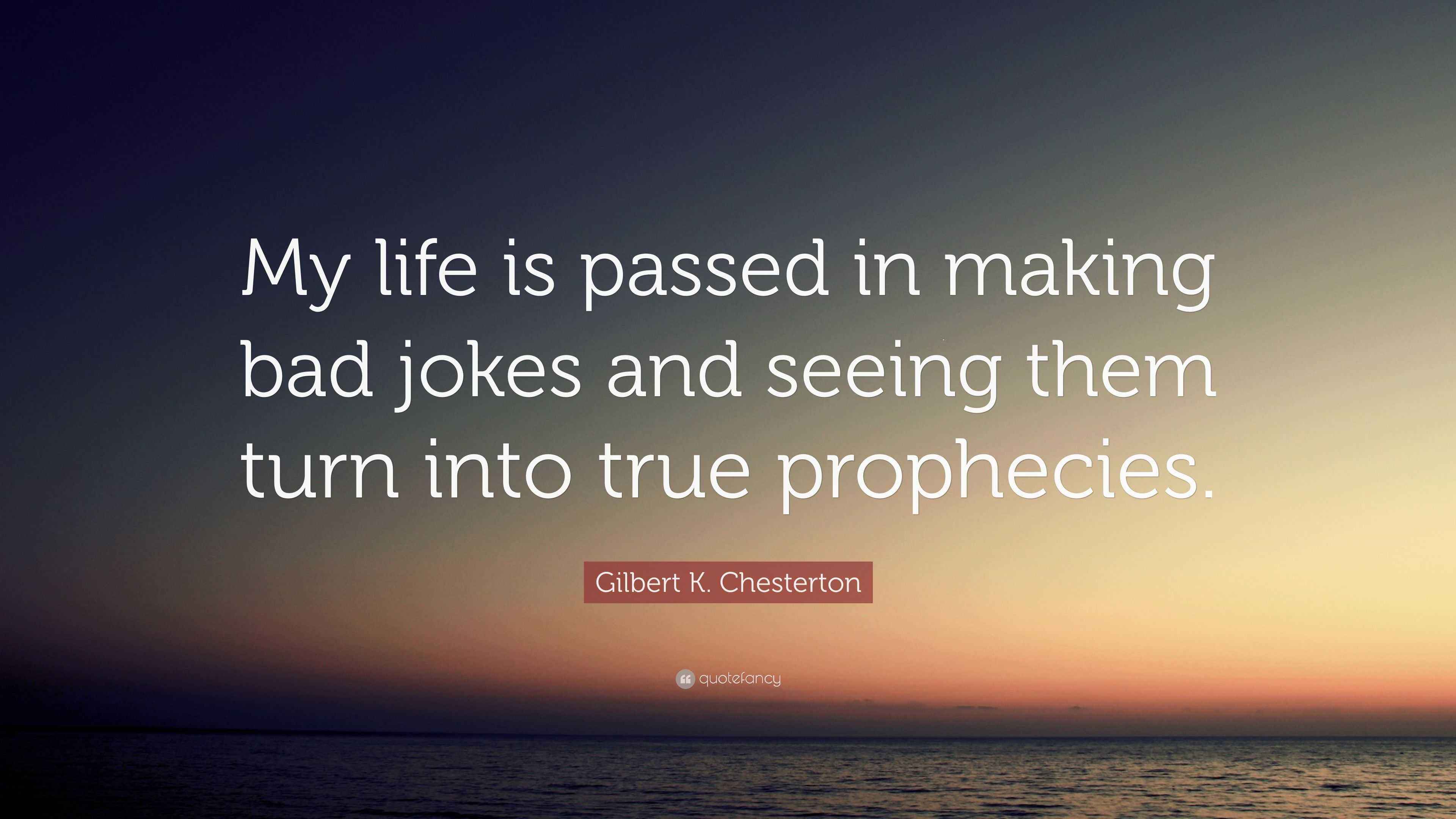Gilbert K. Chesterton Quote: “My life is passed in making bad jokes and ...