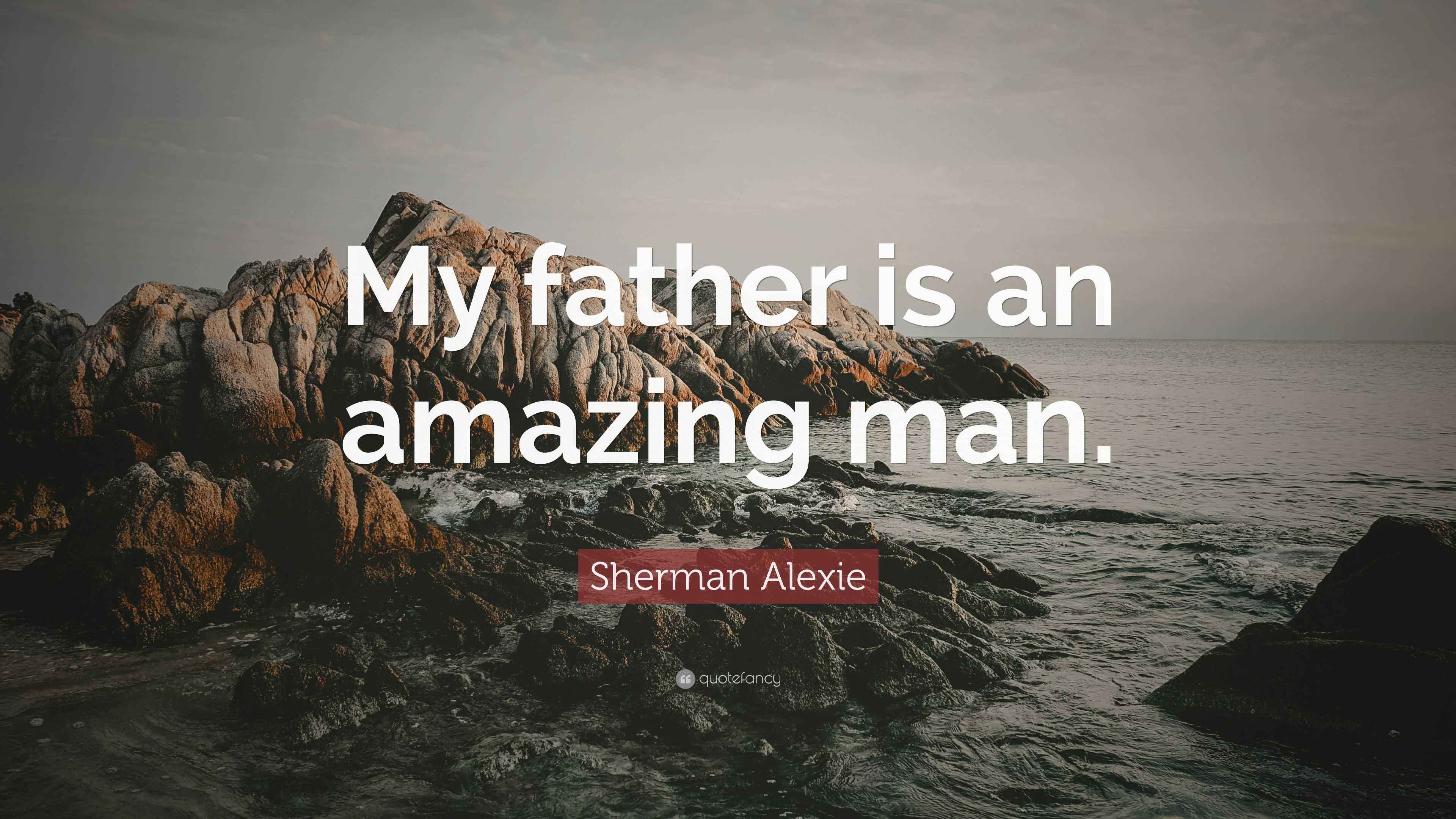 Sherman Alexie Quote: “My father is an amazing man.”