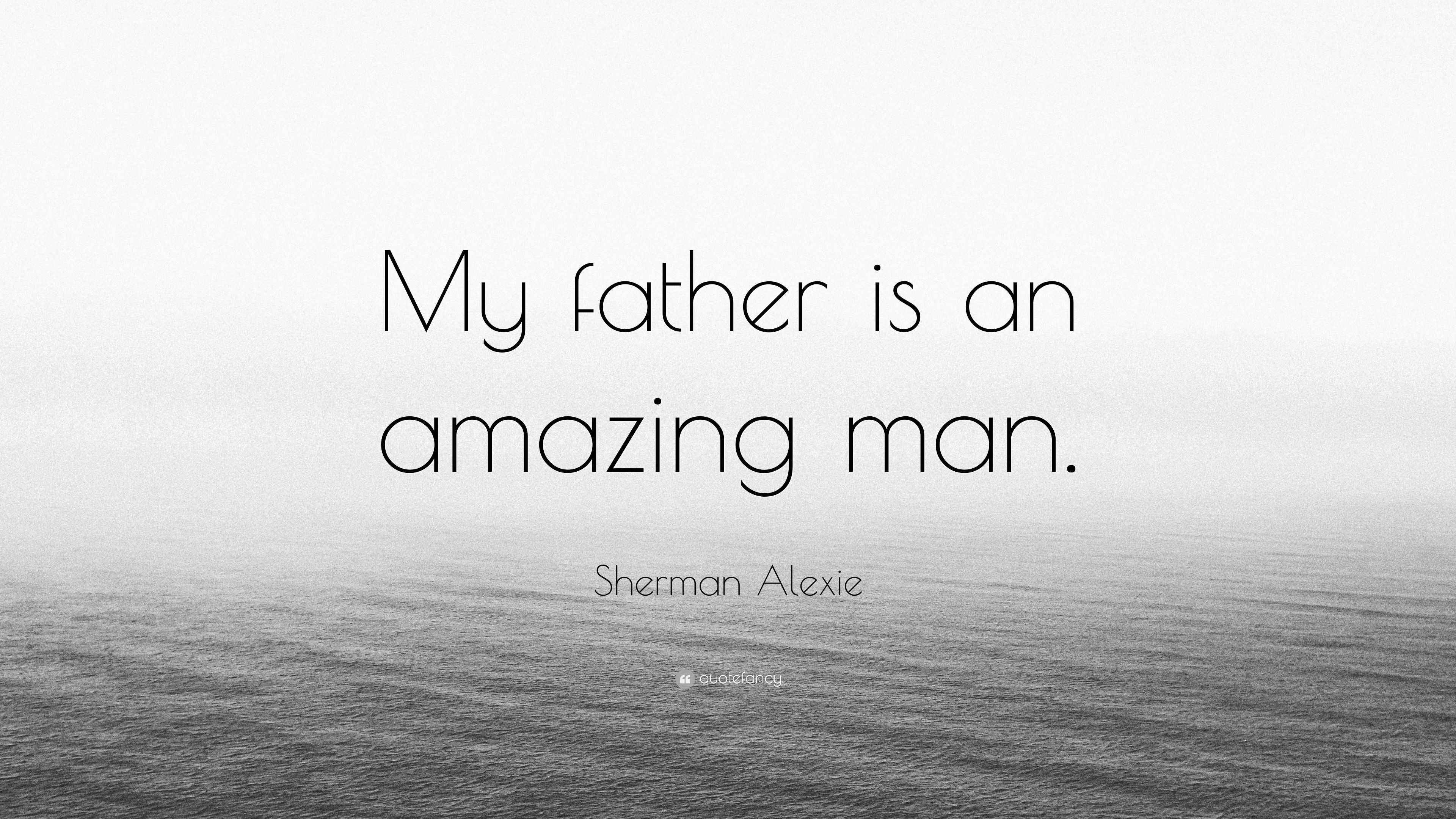 Sherman Alexie Quote: “My father is an amazing man.”
