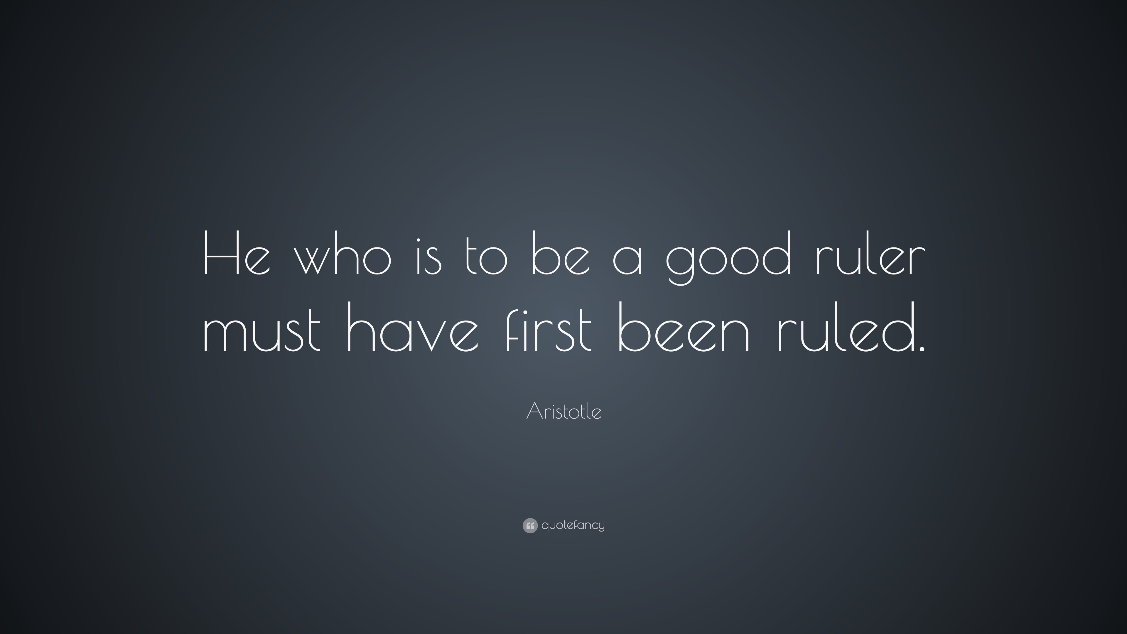 Aristotle Quote: “He who is to be a good ruler must have first been ruled.”