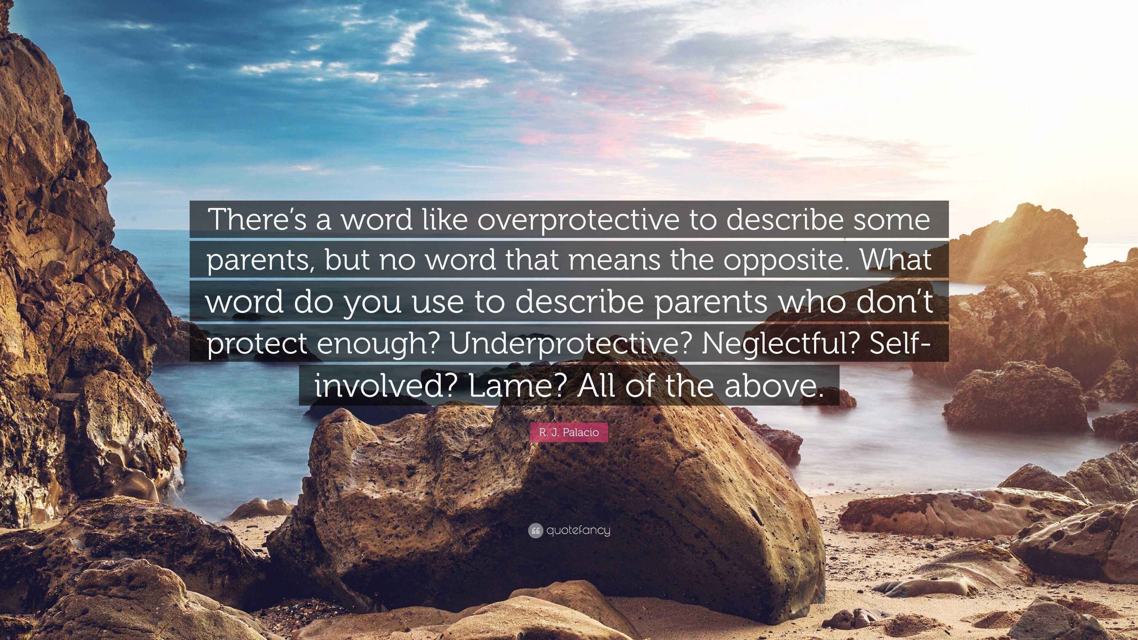 R. J. Palacio Quote: “There’s a word like overprotective to describe ...