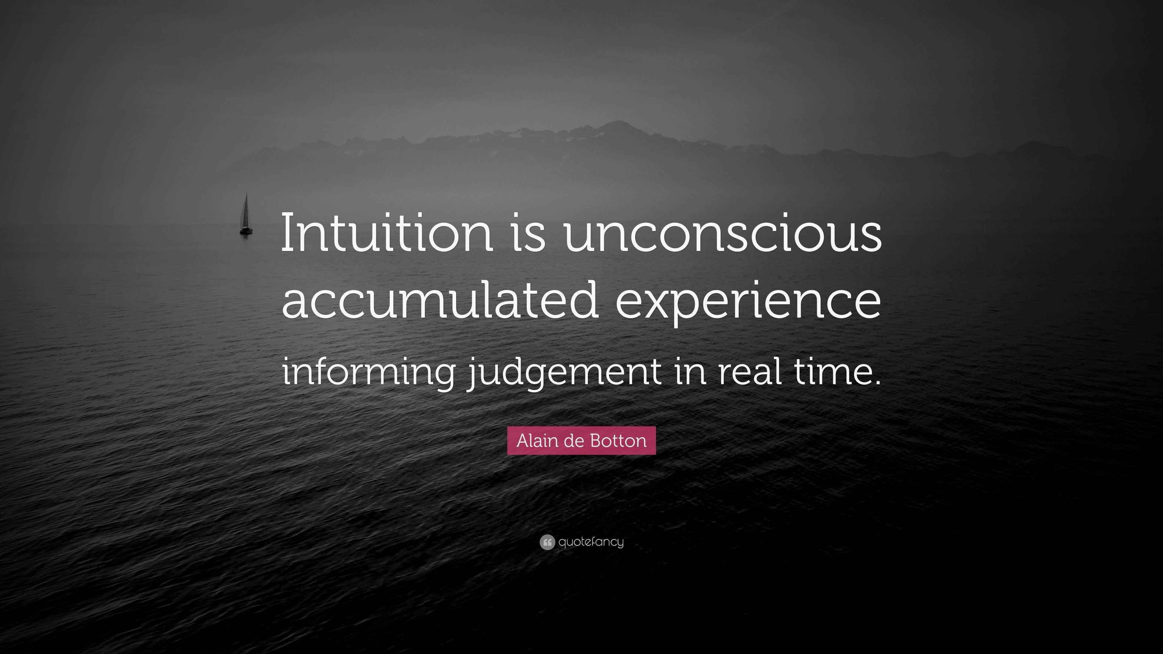 Alain de Botton Quote: “Intuition is unconscious accumulated experience ...