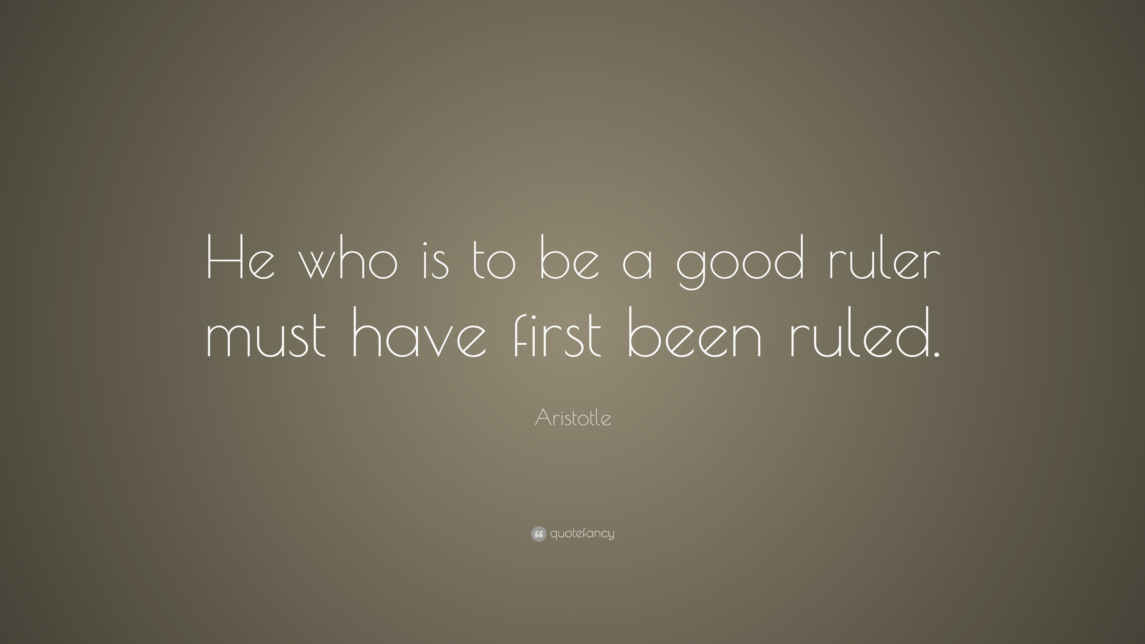 Aristotle Quote: “He who is to be a good ruler must have first been ruled.”