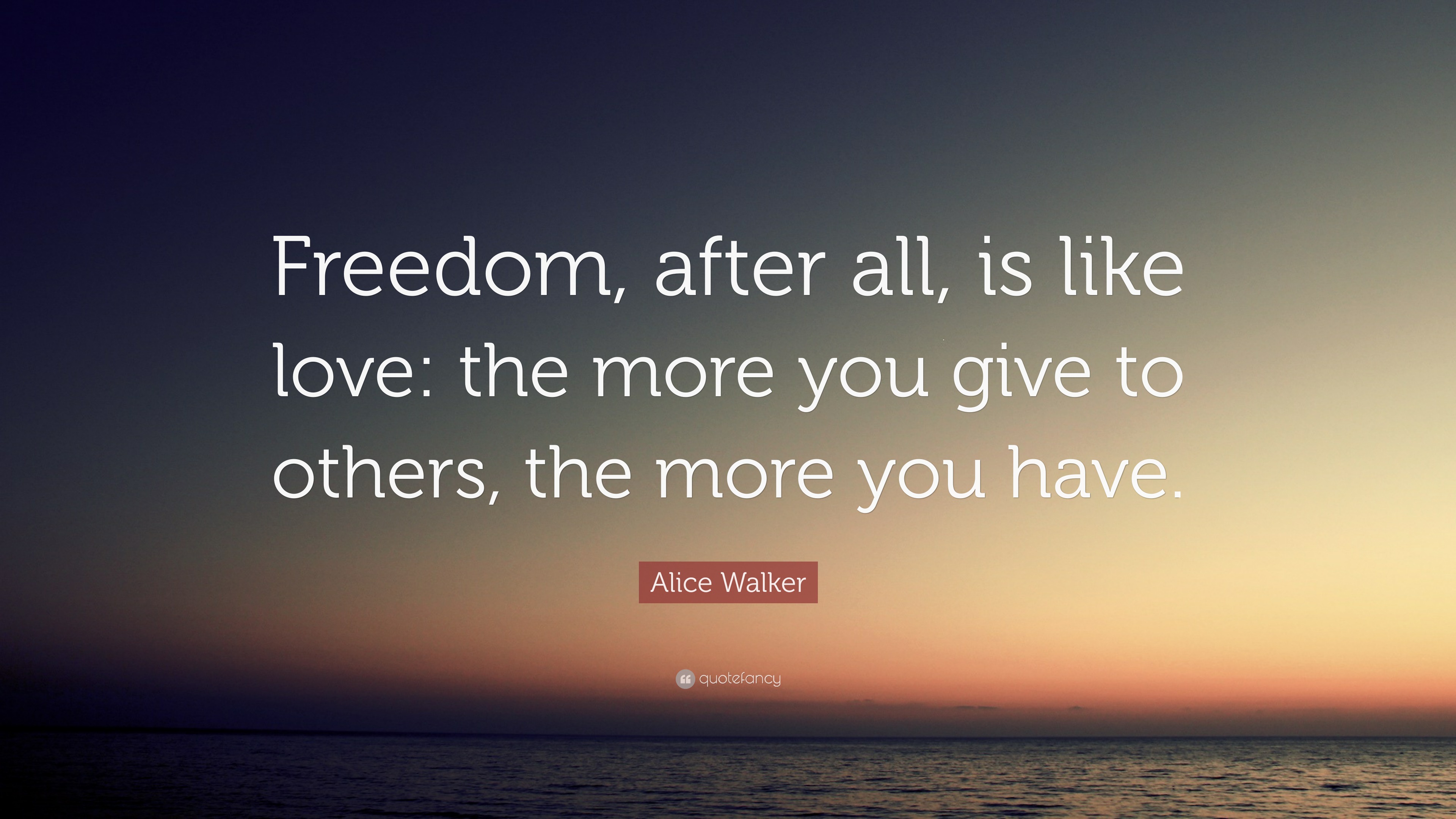 Alice Walker Quote: “Freedom, after all, is like love: the more you ...