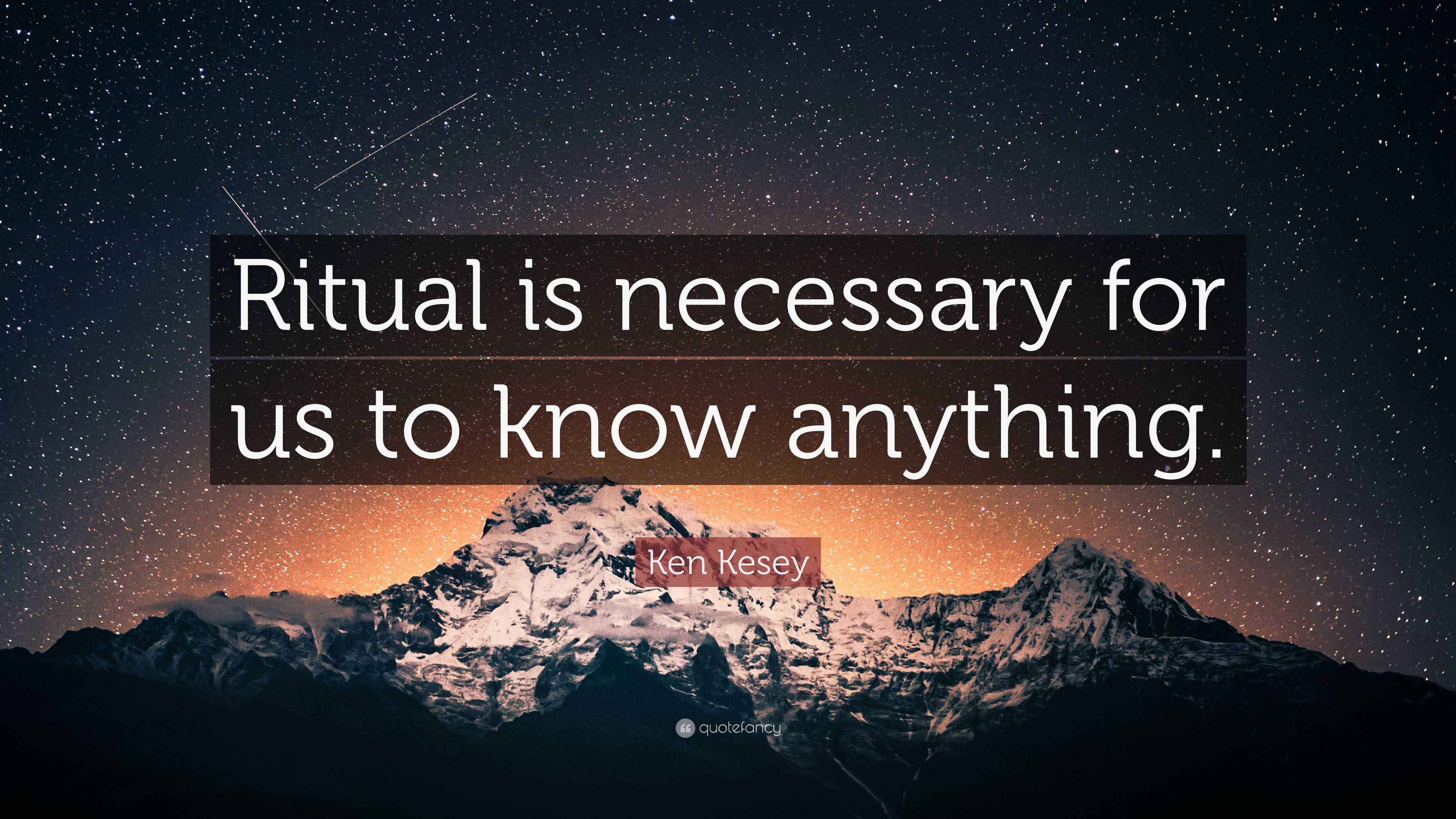 Ken Kesey Quote: “Ritual is necessary for us to know anything.”