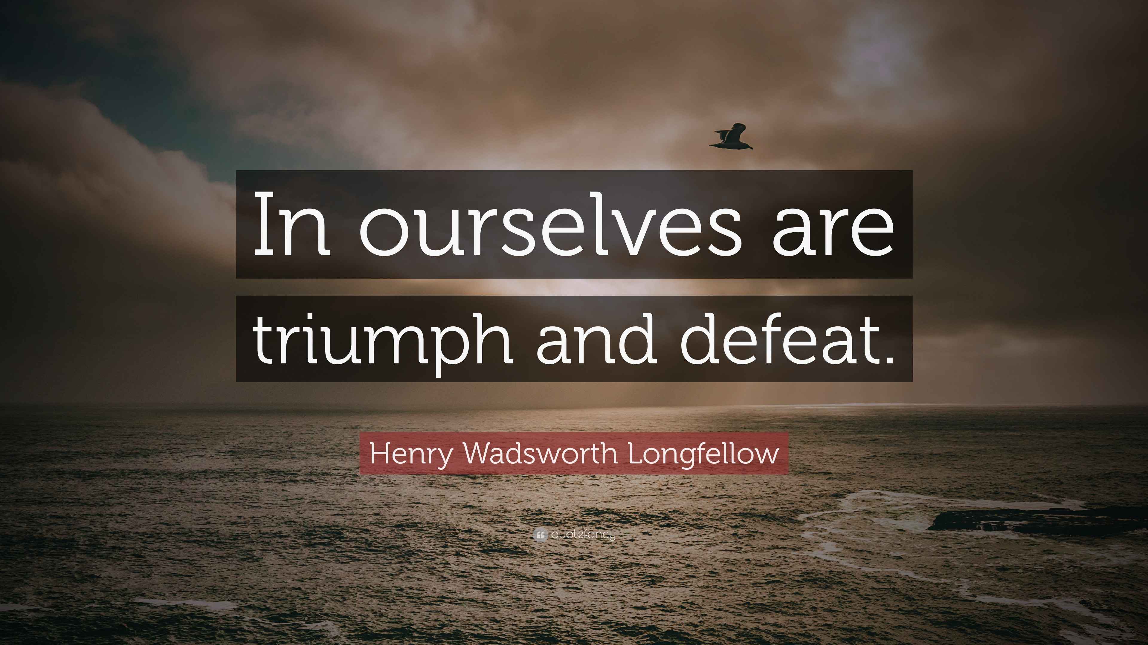 Henry Wadsworth Longfellow Quote: “In ourselves are triumph and defeat.”