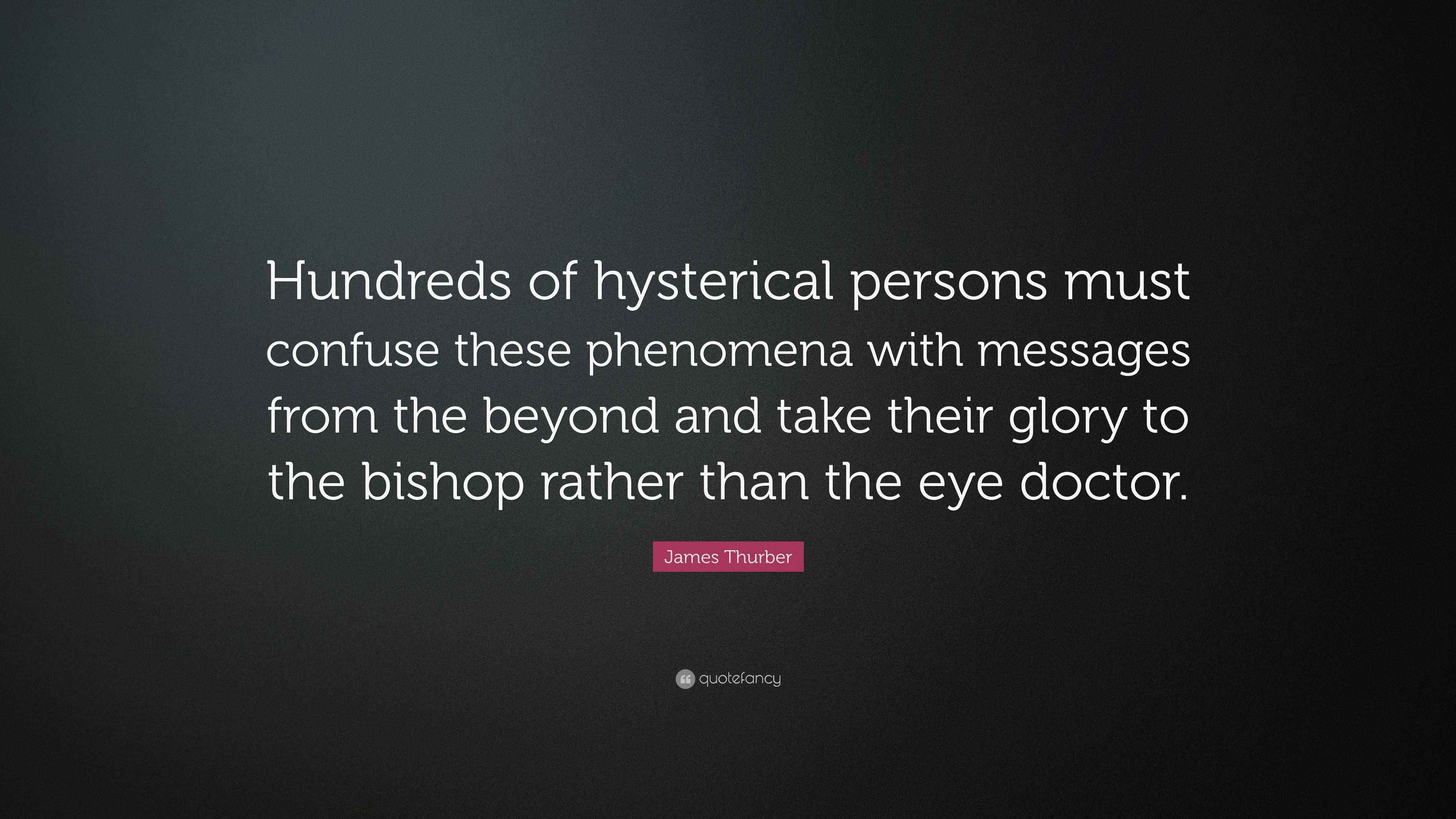 James Thurber Quote: “Hundreds of hysterical persons must confuse these ...