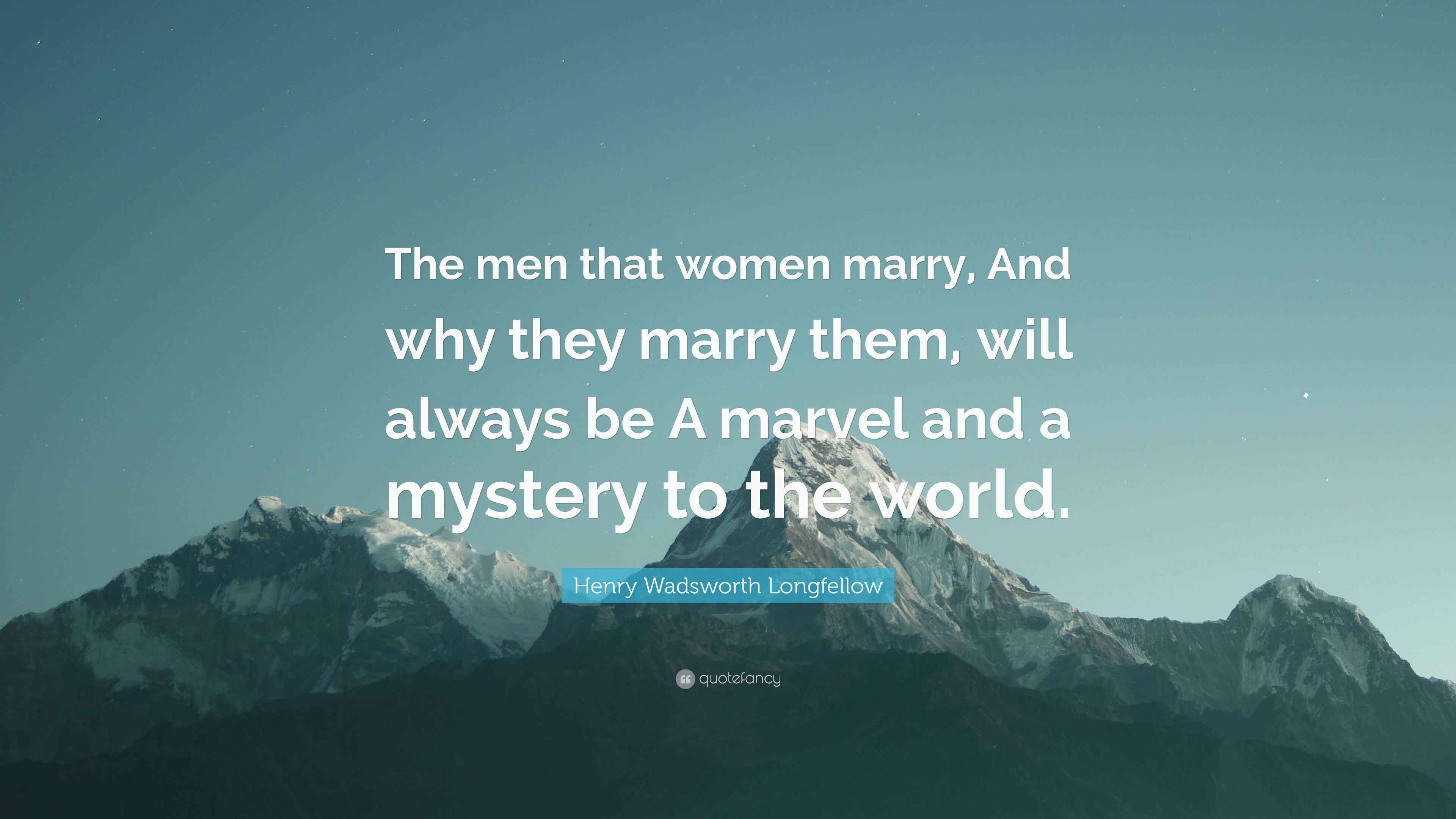 Henry Wadsworth Longfellow Quote: “The men that women marry, And why ...