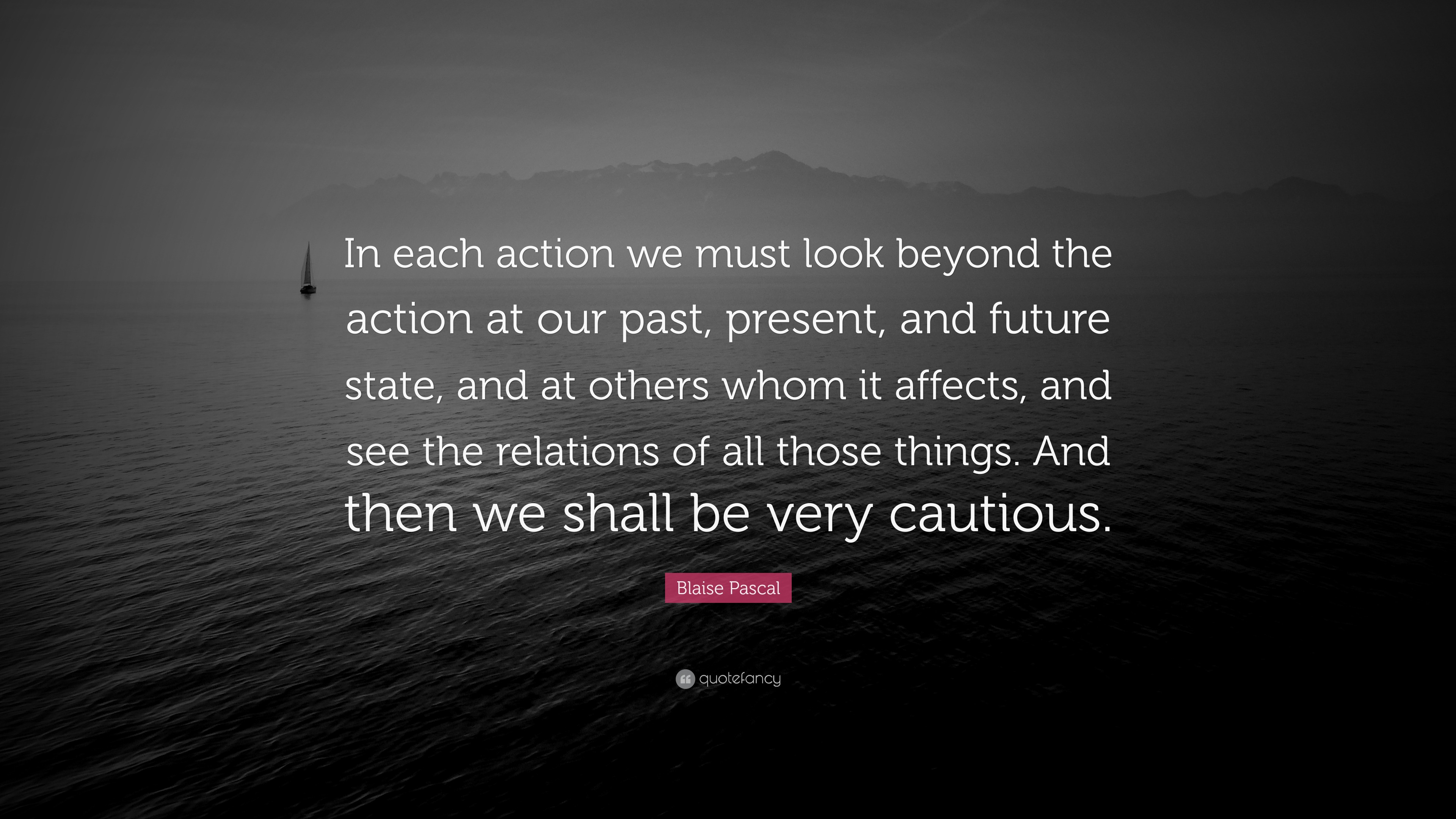 Blaise Pascal Quote: “In each action we must look beyond the action at ...