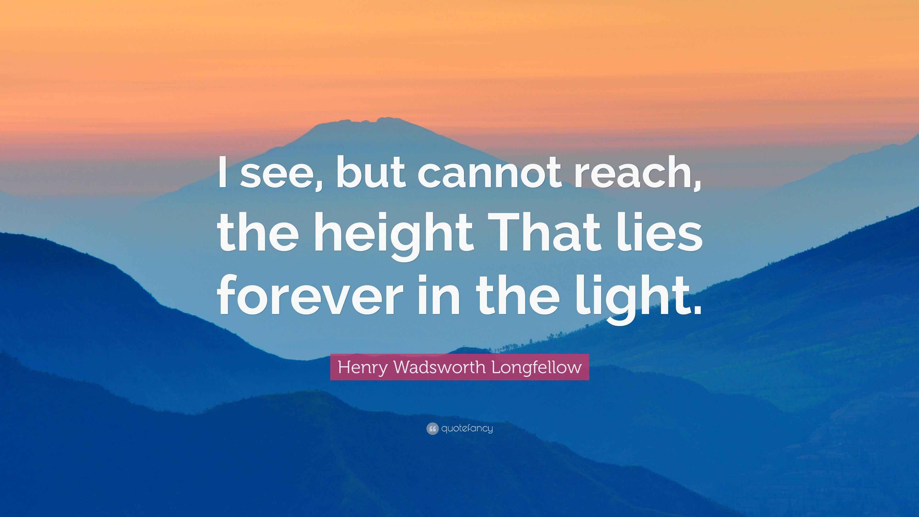 Henry Wadsworth Longfellow Quote: “I see, but cannot reach, the height ...