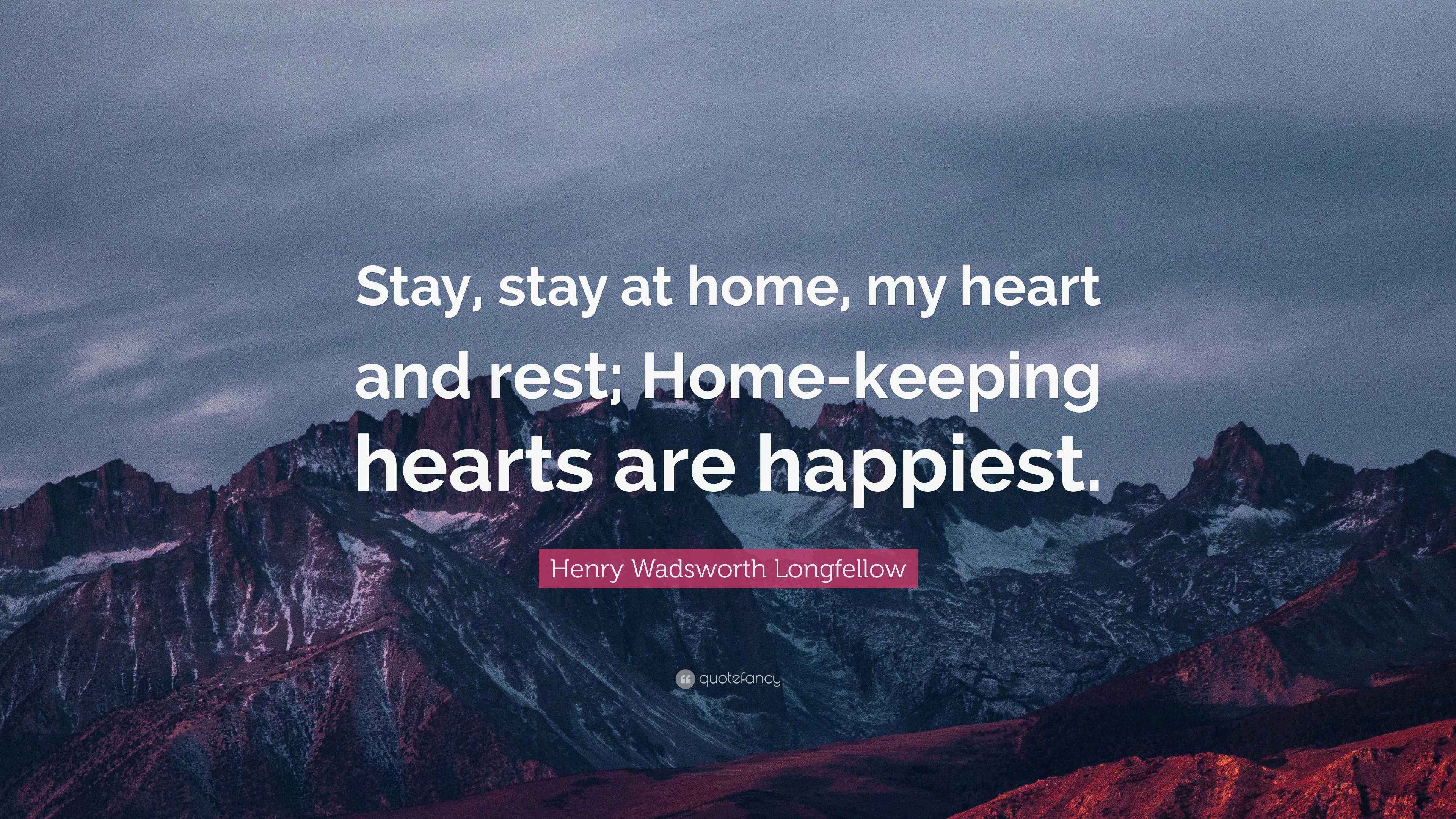 Henry Wadsworth Longfellow Quote: “Stay, stay at home, my heart and ...
