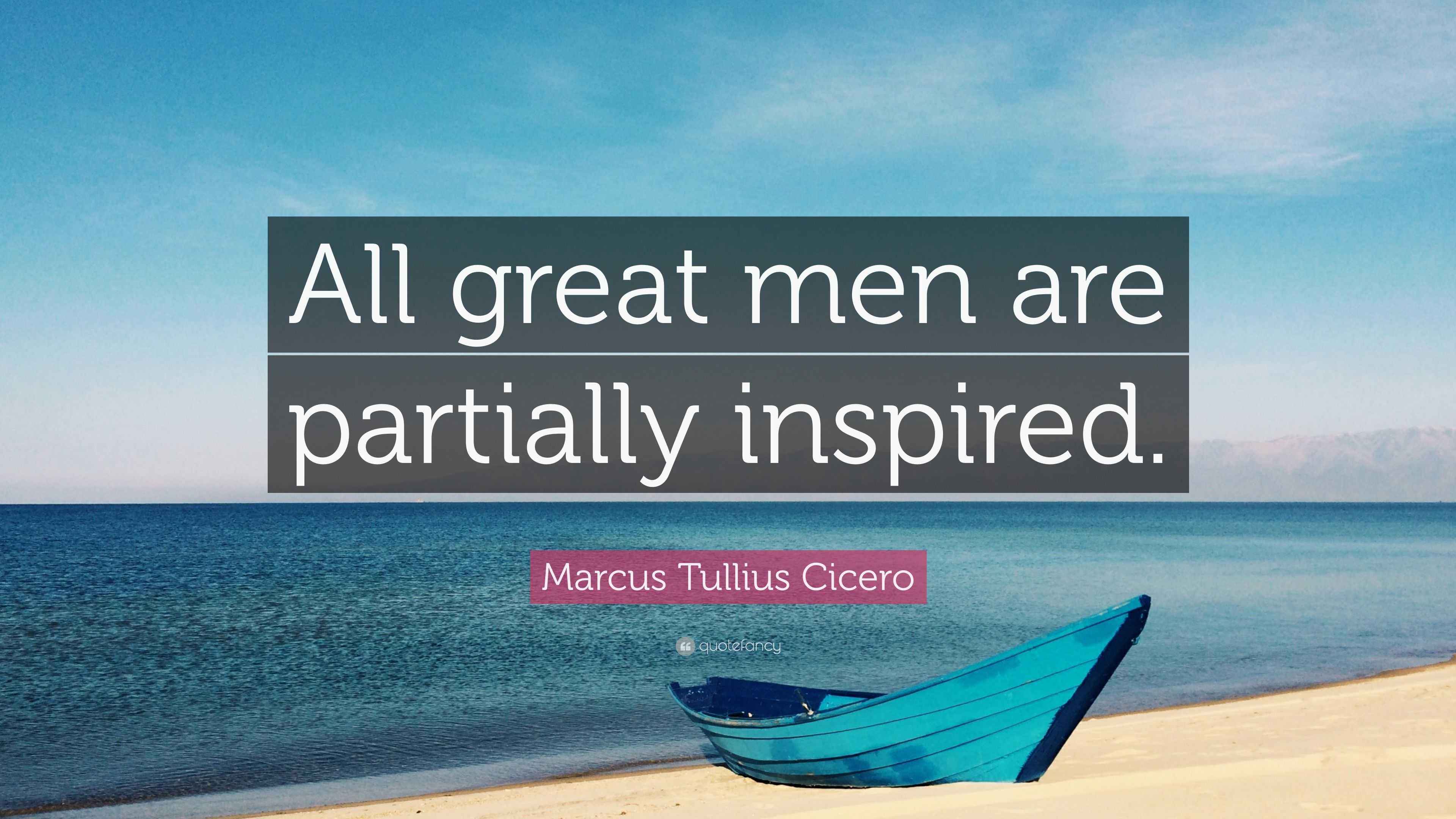 Marcus Tullius Cicero Quote: “All great men are partially inspired.”