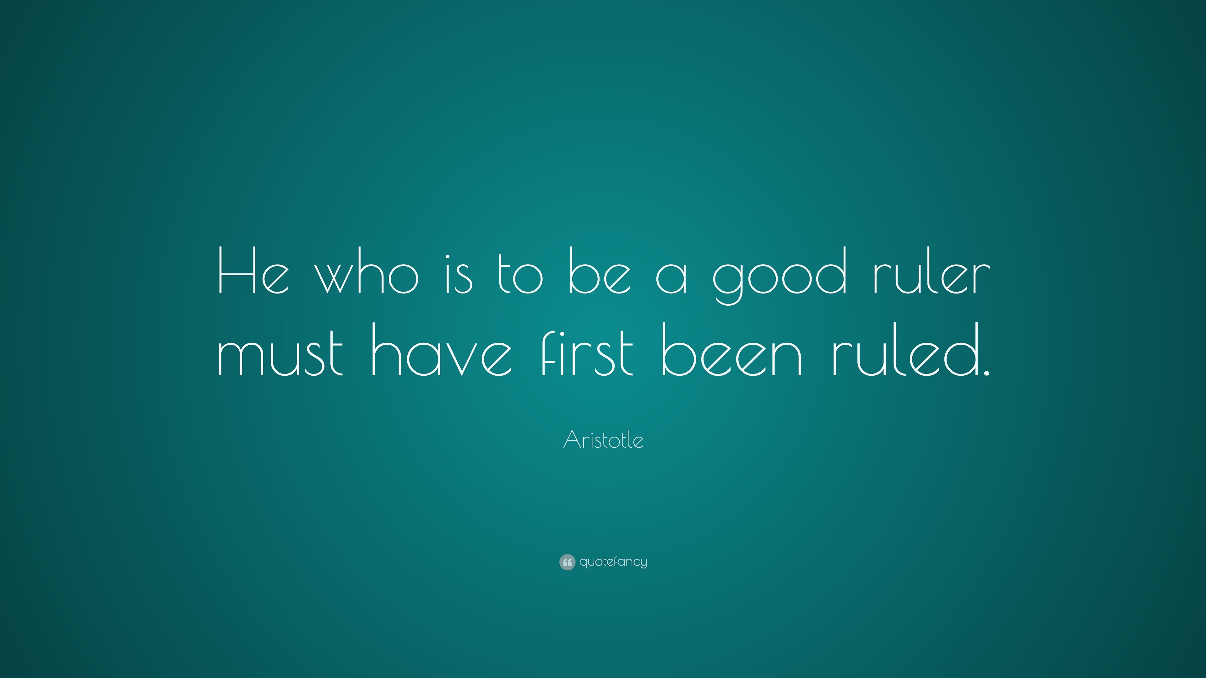 Aristotle Quote: “He who is to be a good ruler must have first been ruled.”
