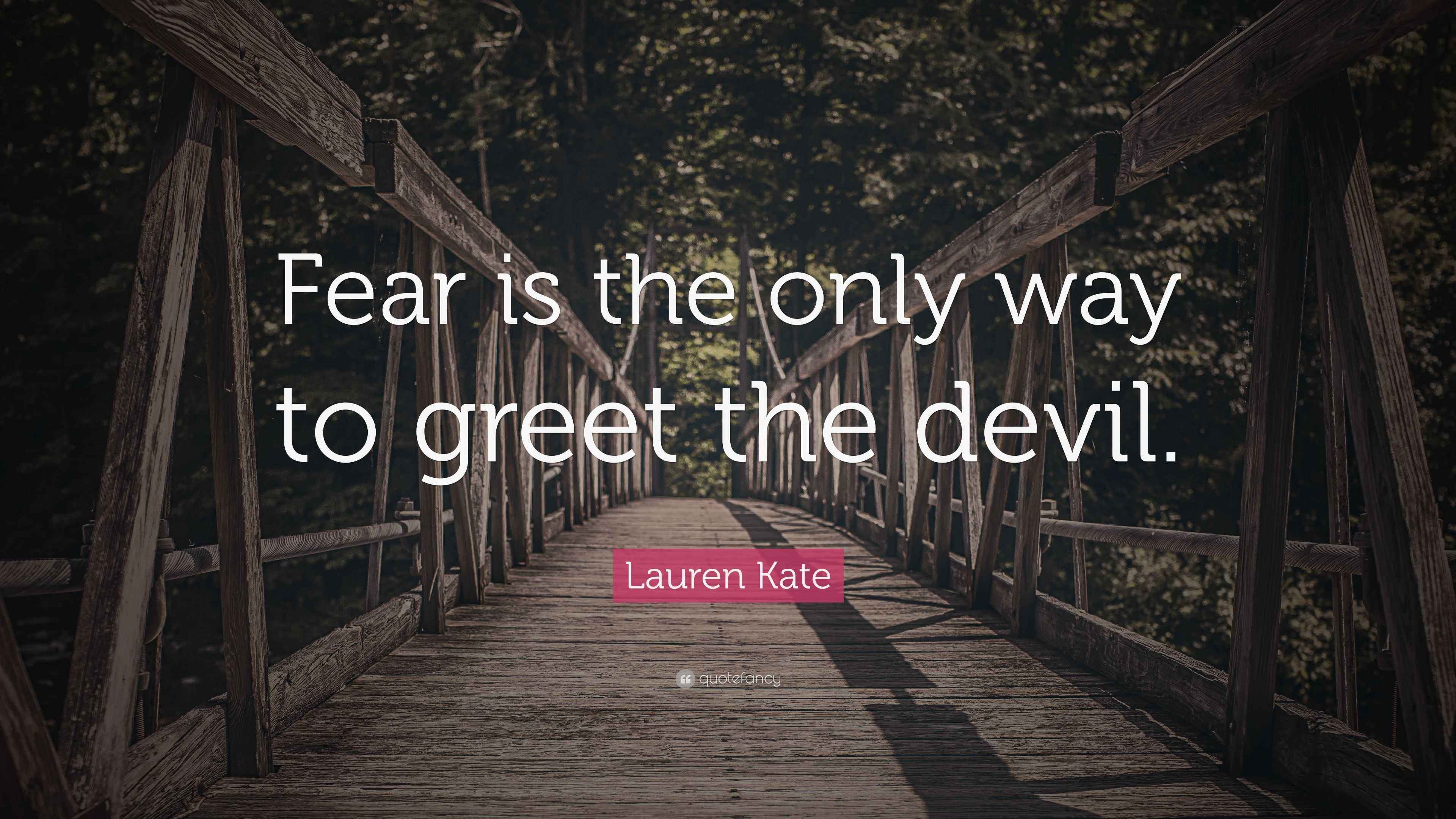 Lauren Kate Quote: “Fear is the only way to greet the devil.”