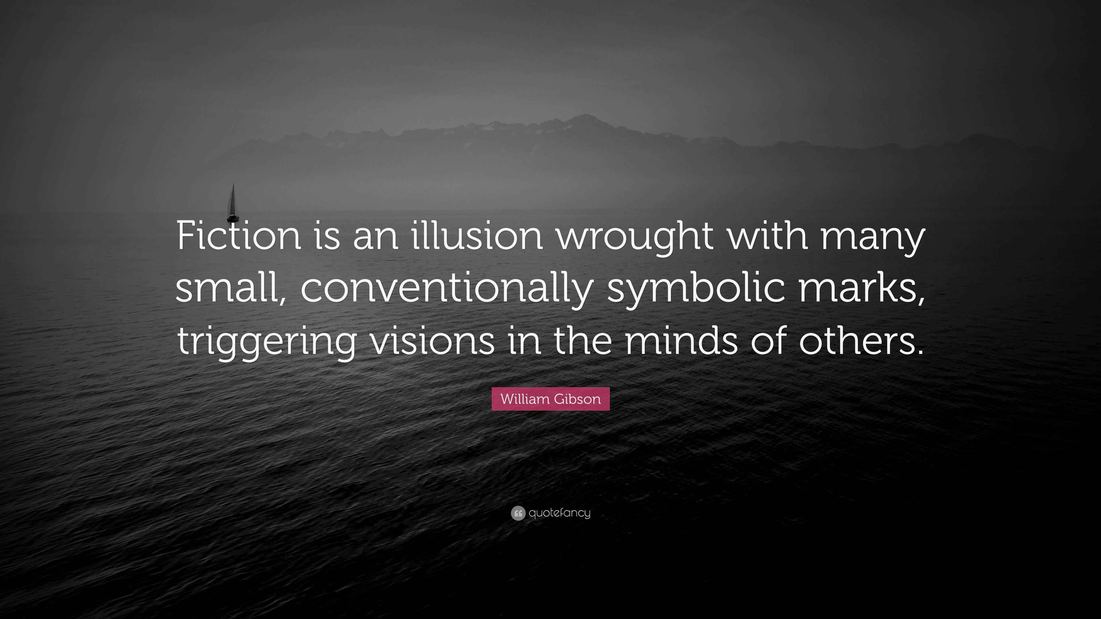 William Gibson Quote: “Fiction is an illusion wrought with many small ...
