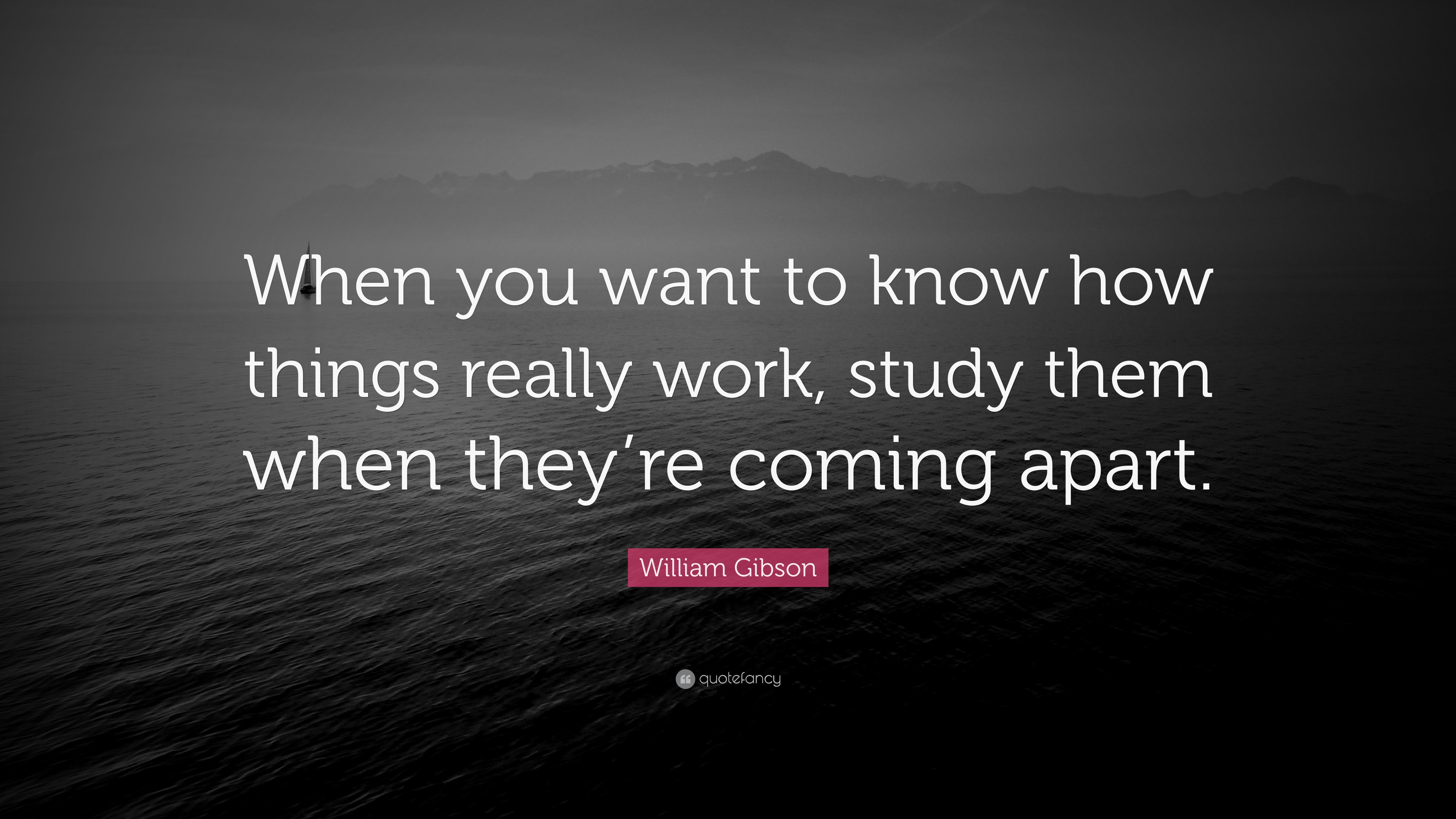 William Gibson Quote: “When you want to know how things really work ...
