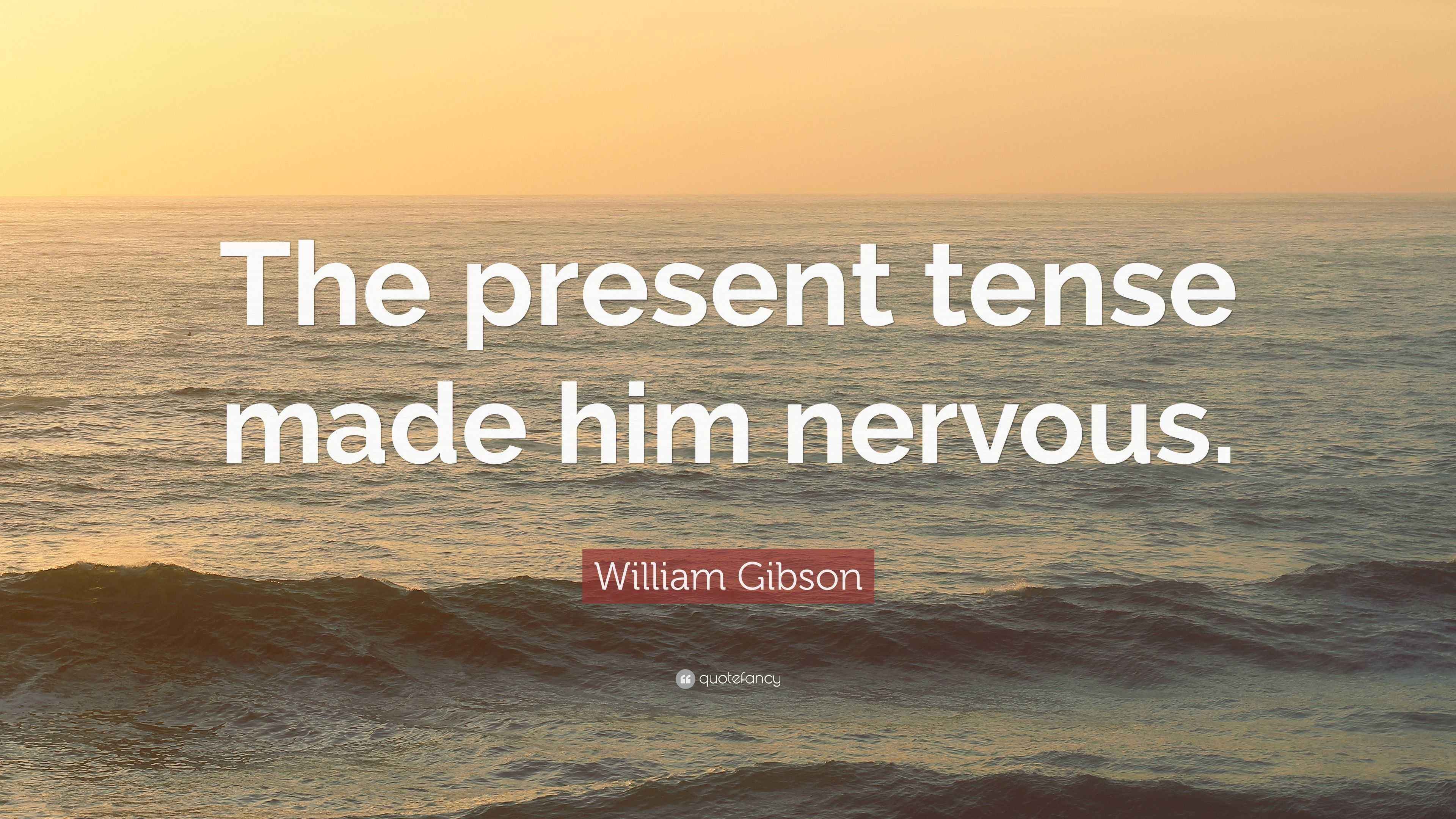 William Gibson Quote: “The present tense made him nervous.”