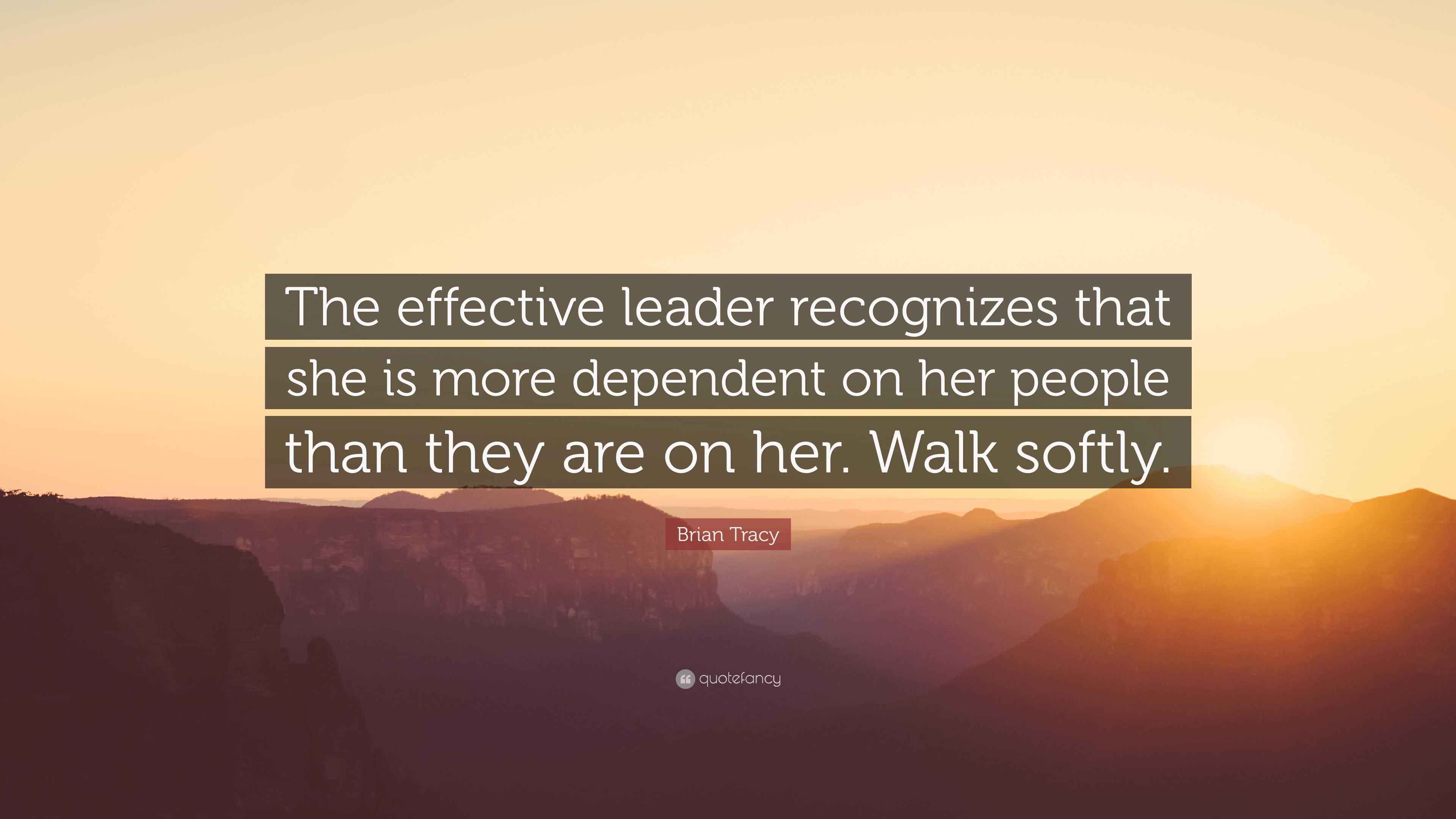 Brian Tracy Quote: “The effective leader recognizes that she is more ...