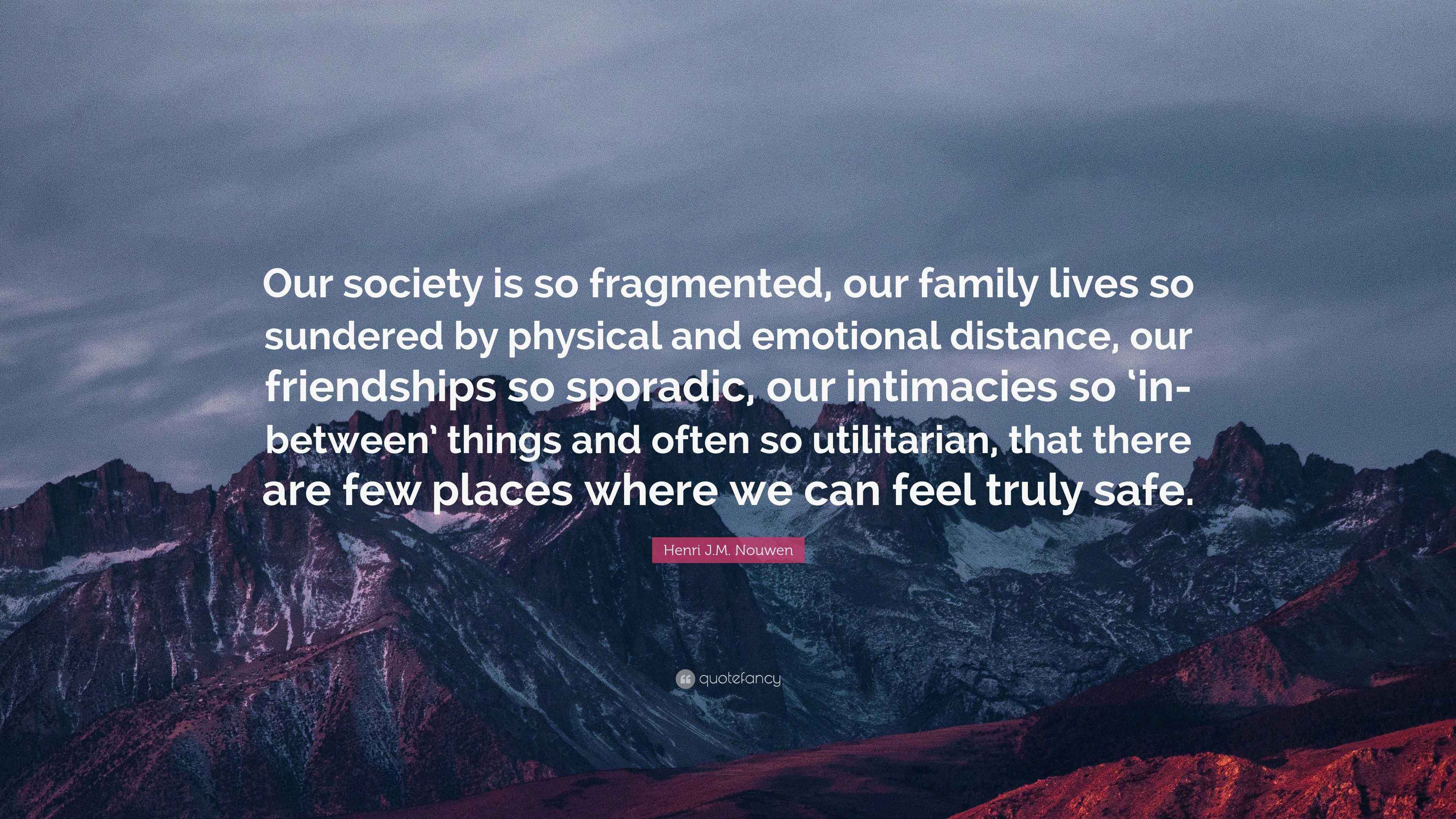 Henri J.M. Nouwen Quote: “Our society is so fragmented, our family ...