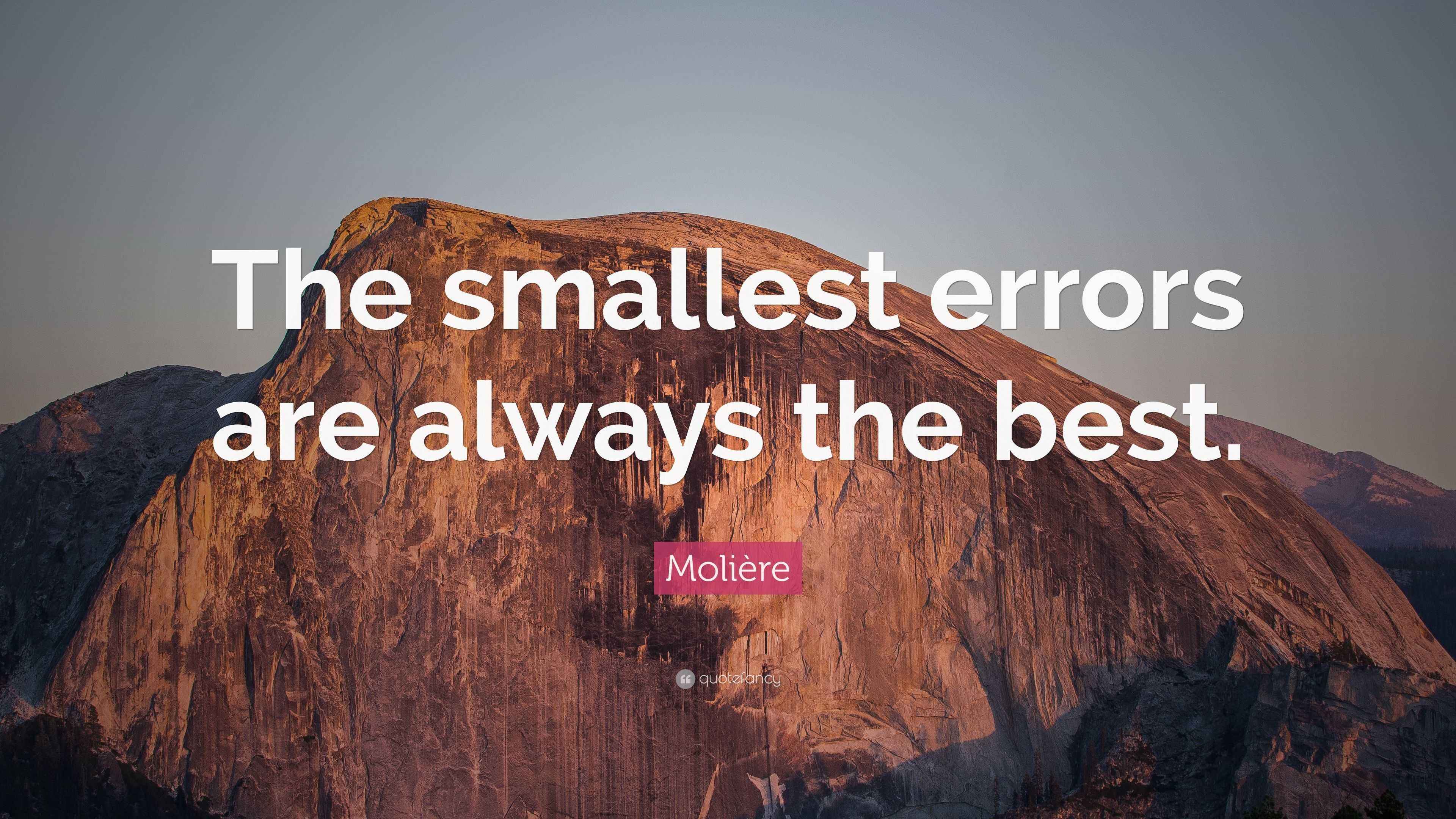 Molière Quote: “The smallest errors are always the best.”