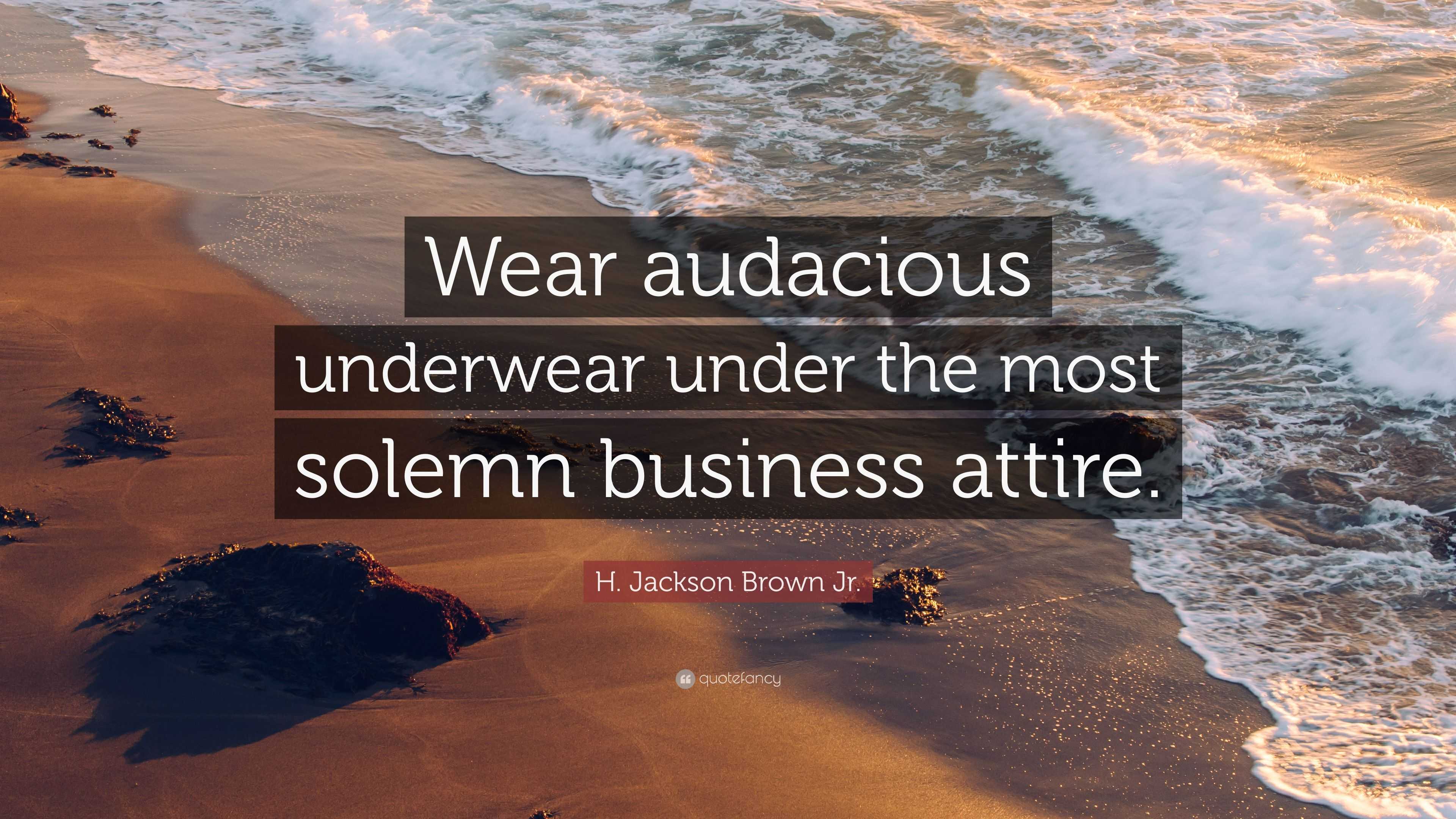 H. Jackson Brown Jr. Quote: “Wear audacious underwear under the most ...