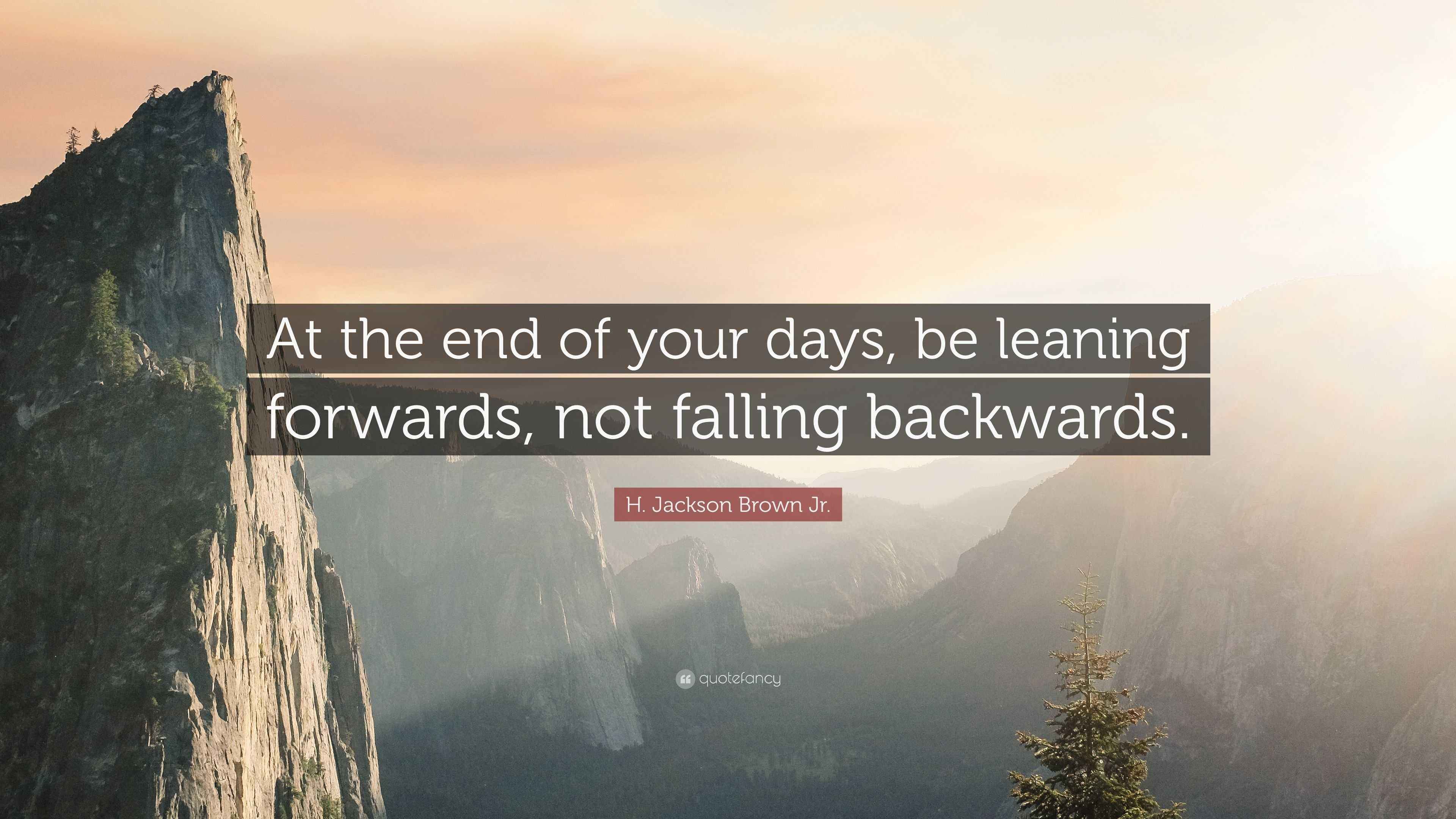 H. Jackson Brown Jr. Quote: “At the end of your days, be leaning ...