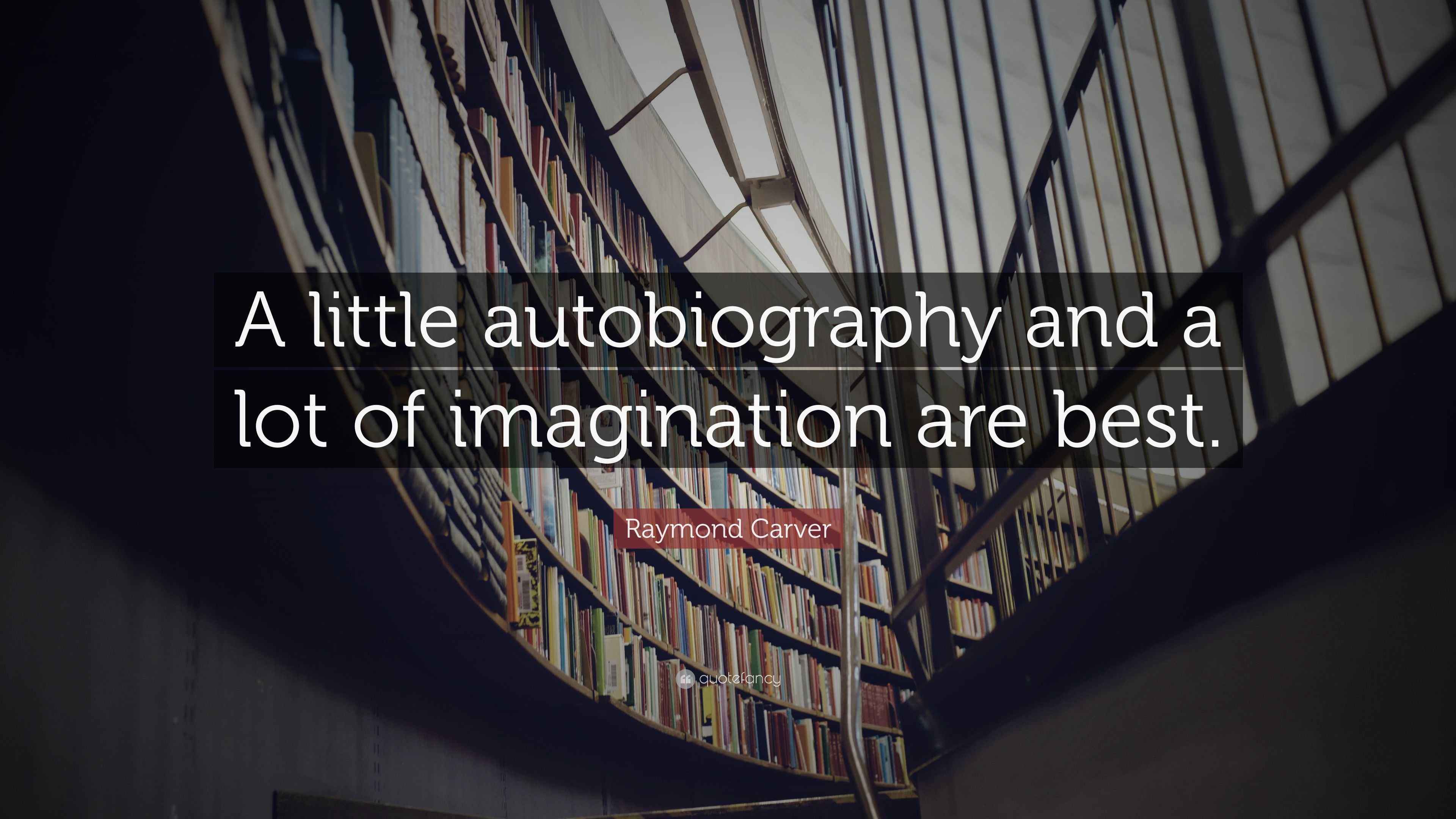 Raymond Carver Quote: “A little autobiography and a lot of imagination ...