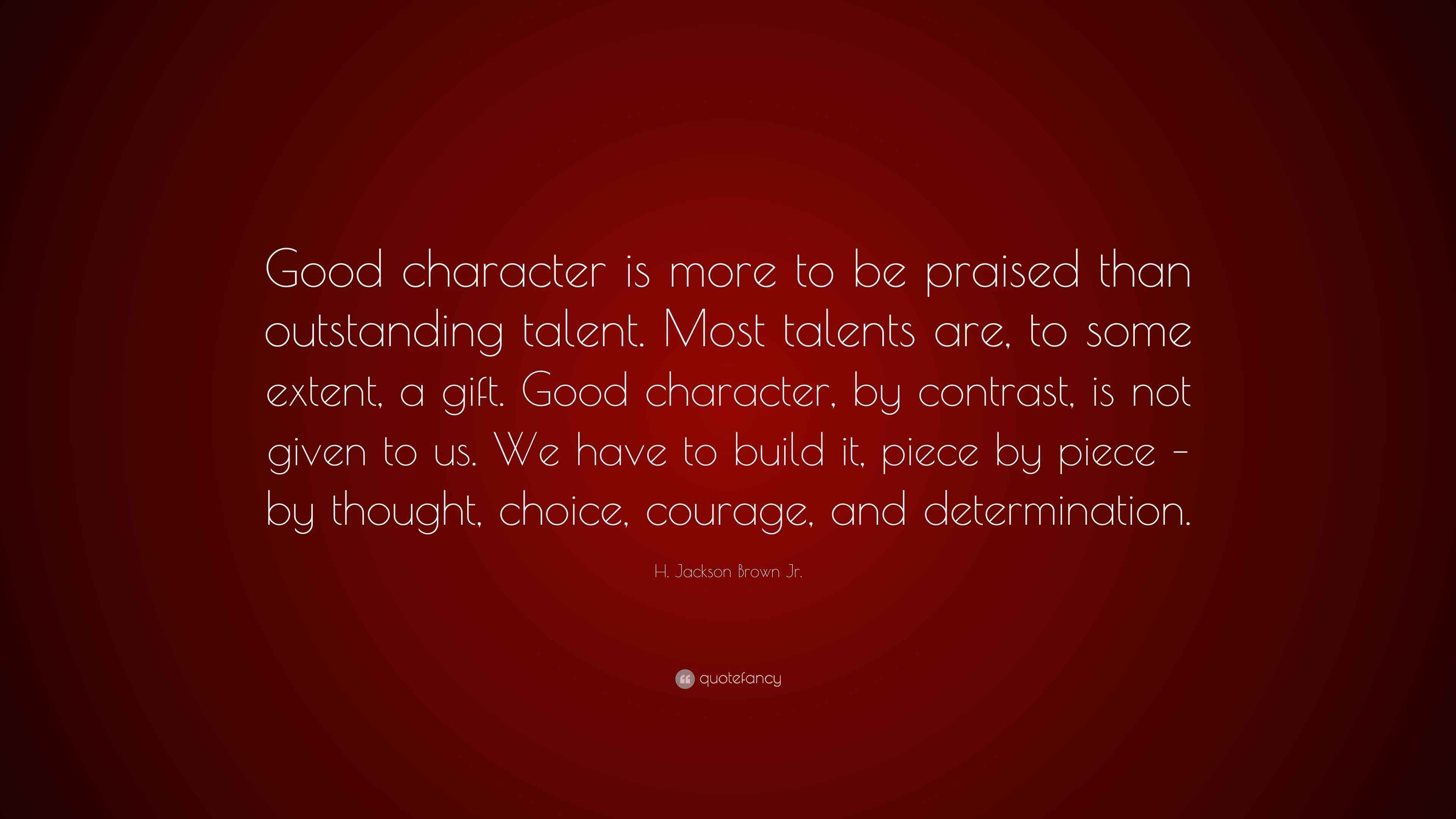 H. Jackson Brown Jr. Quote: “Good character is more to be praised than ...