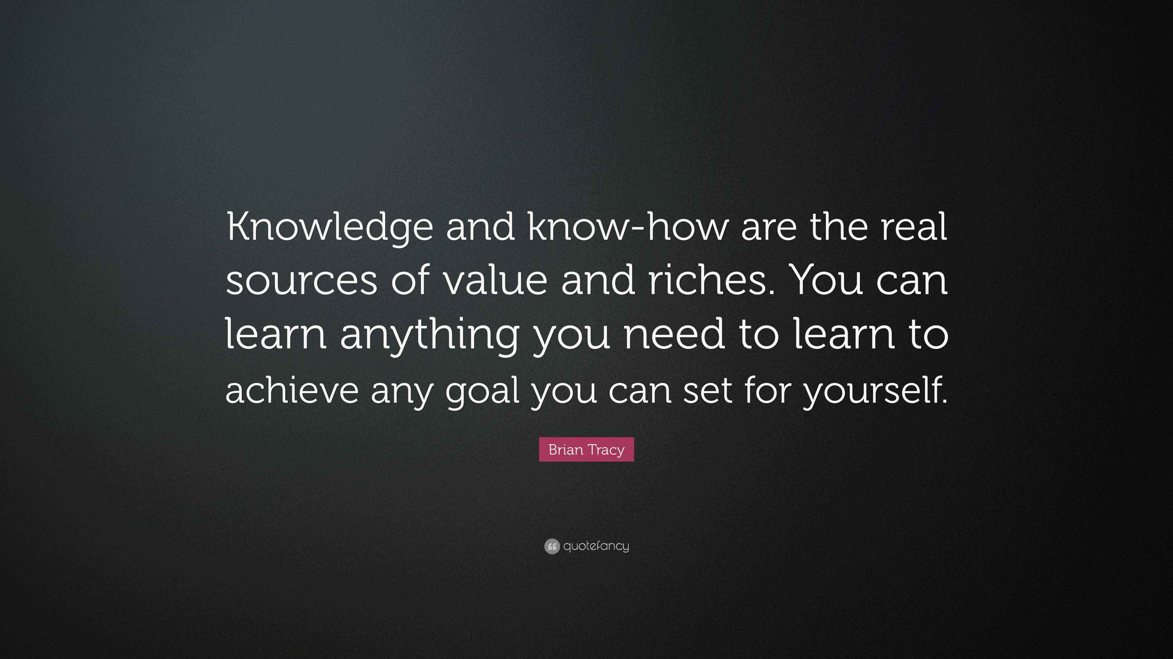 Brian Tracy Quote: “Knowledge and know-how are the real sources of ...