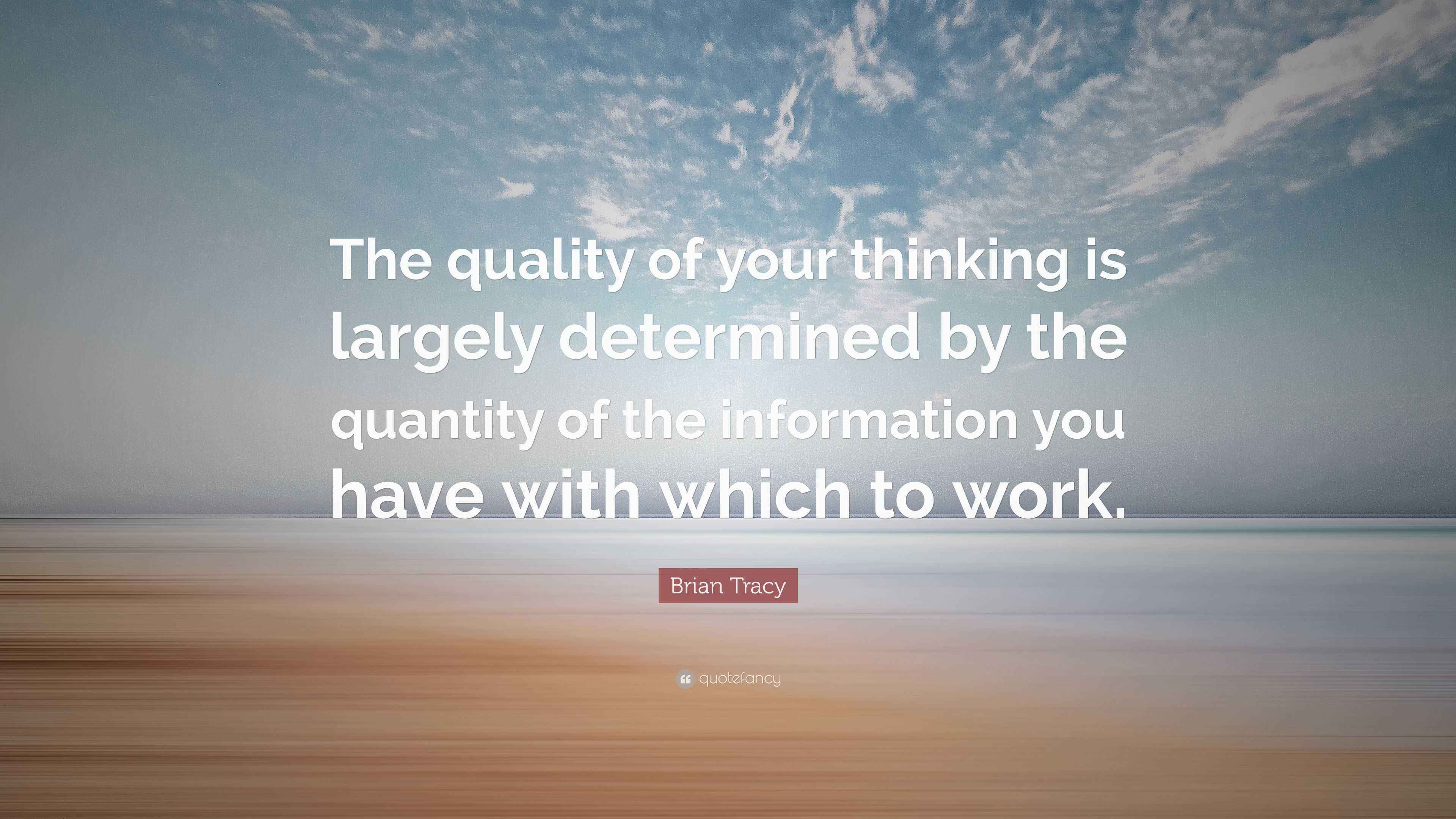 Brian Tracy Quote: “The quality of your thinking is largely determined ...