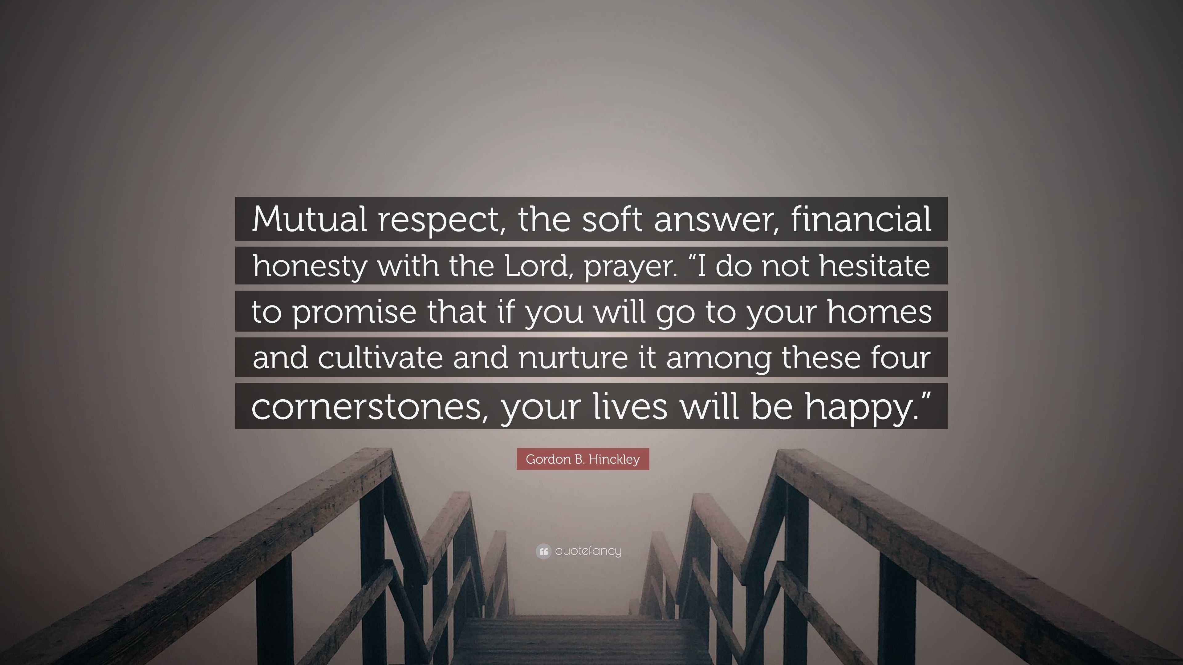 Gordon B. Hinckley Quote: “Mutual respect, the soft answer, financial ...