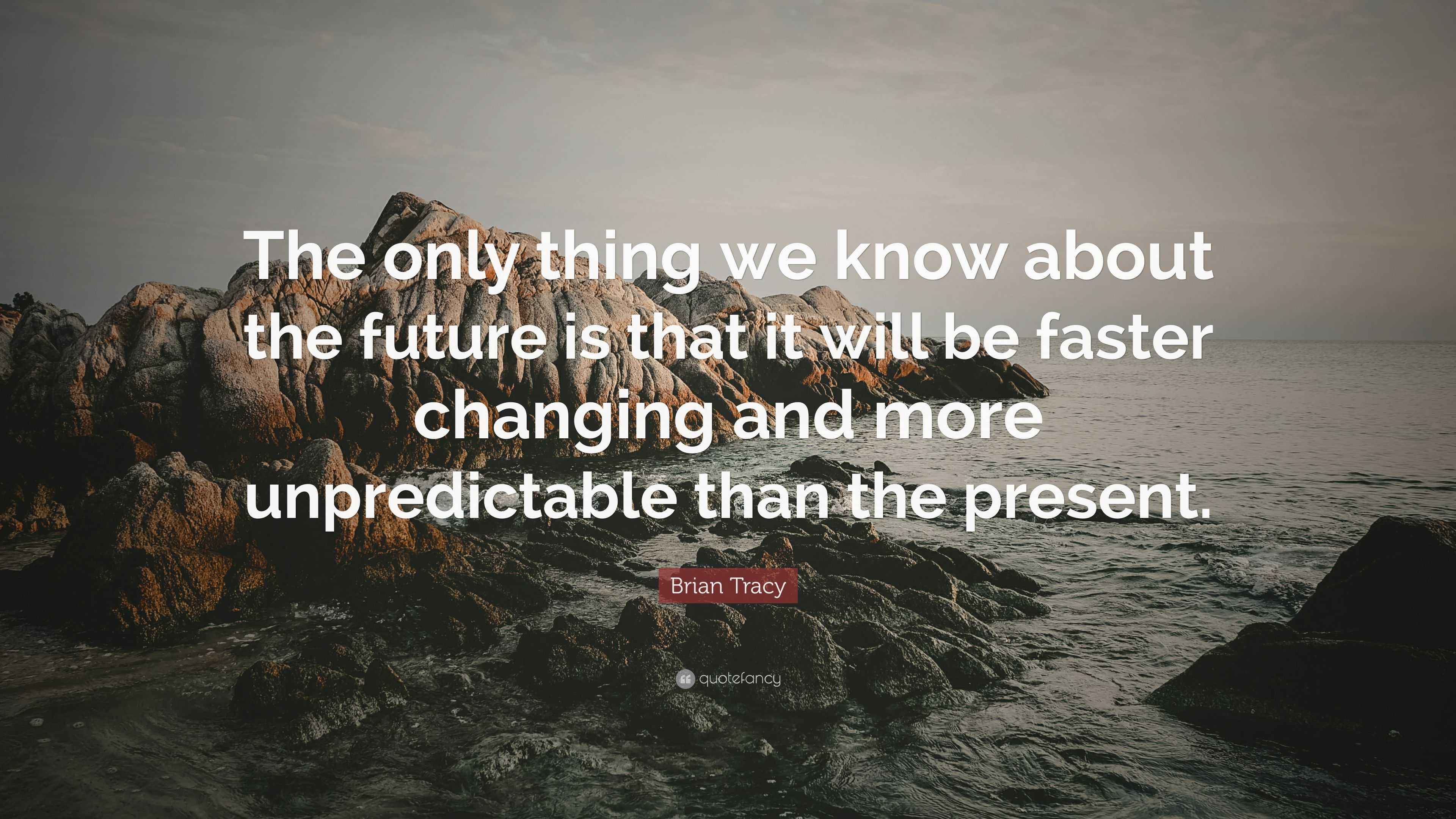 Brian Tracy Quote: “The only thing we know about the future is that it ...