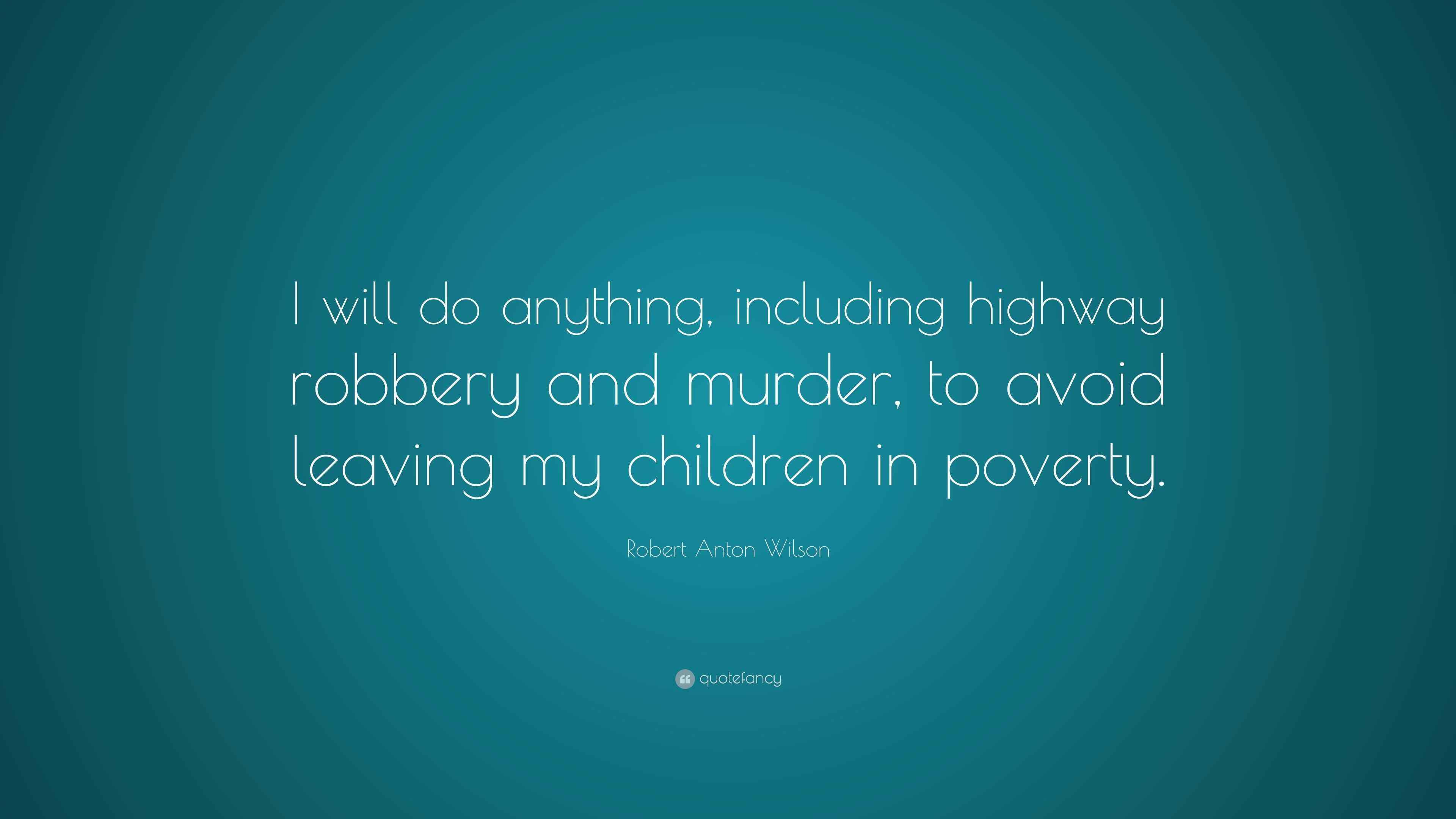 Robert Anton Wilson Quote: “I will do anything, including highway ...