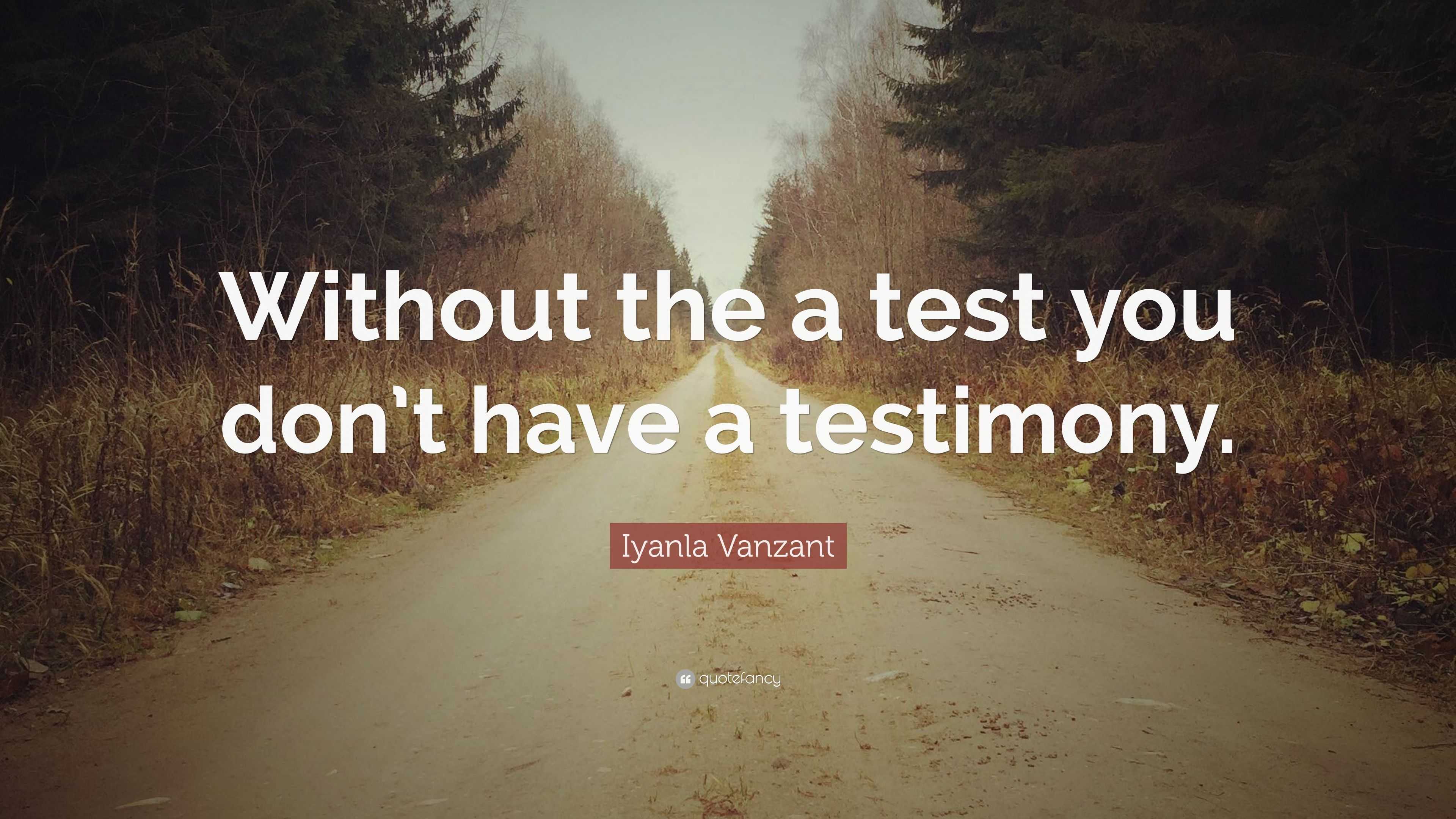 Iyanla Vanzant Quote: “Without the a test you don’t have a testimony.”