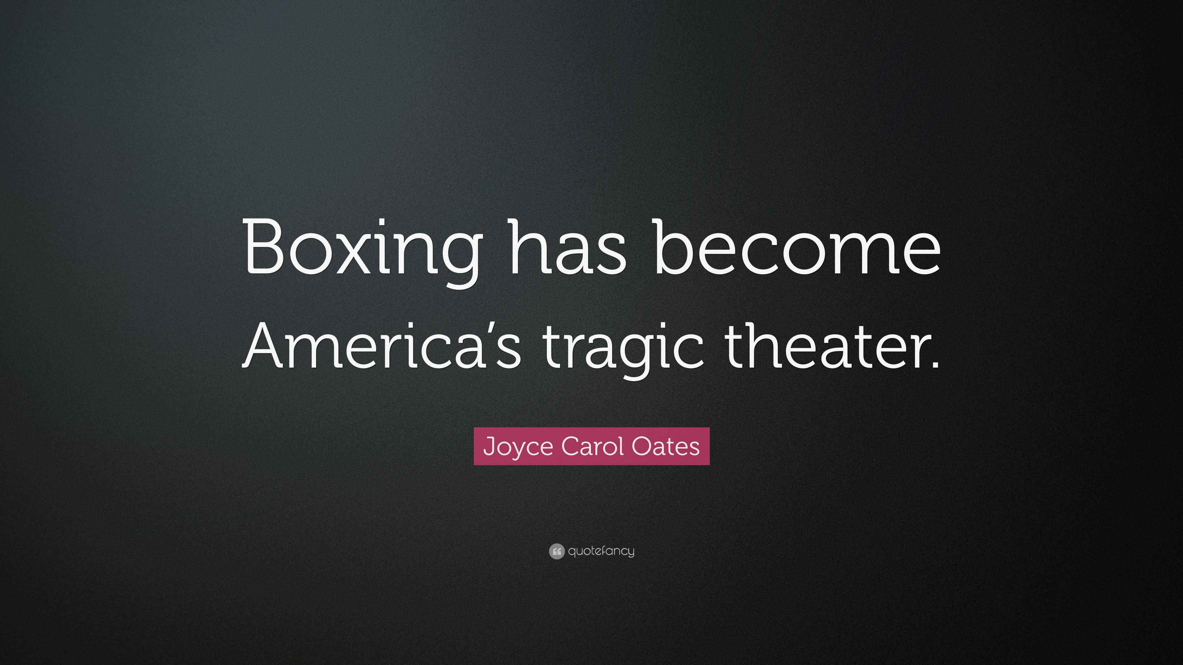 Joyce Carol Oates Quote: “Boxing has become America’s tragic theater.”