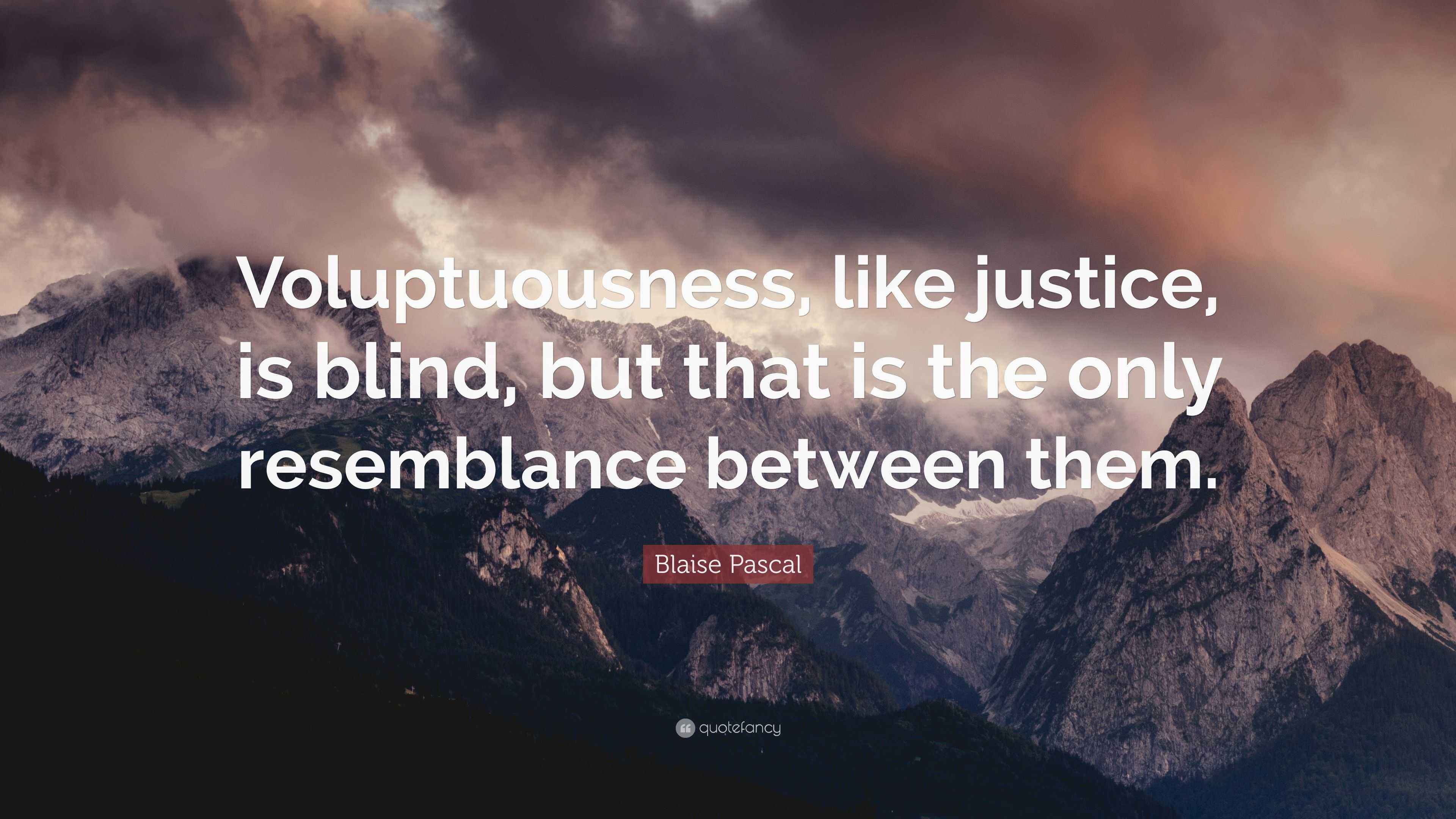 Blaise Pascal Quote: “Voluptuousness, like justice, is blind, but that ...