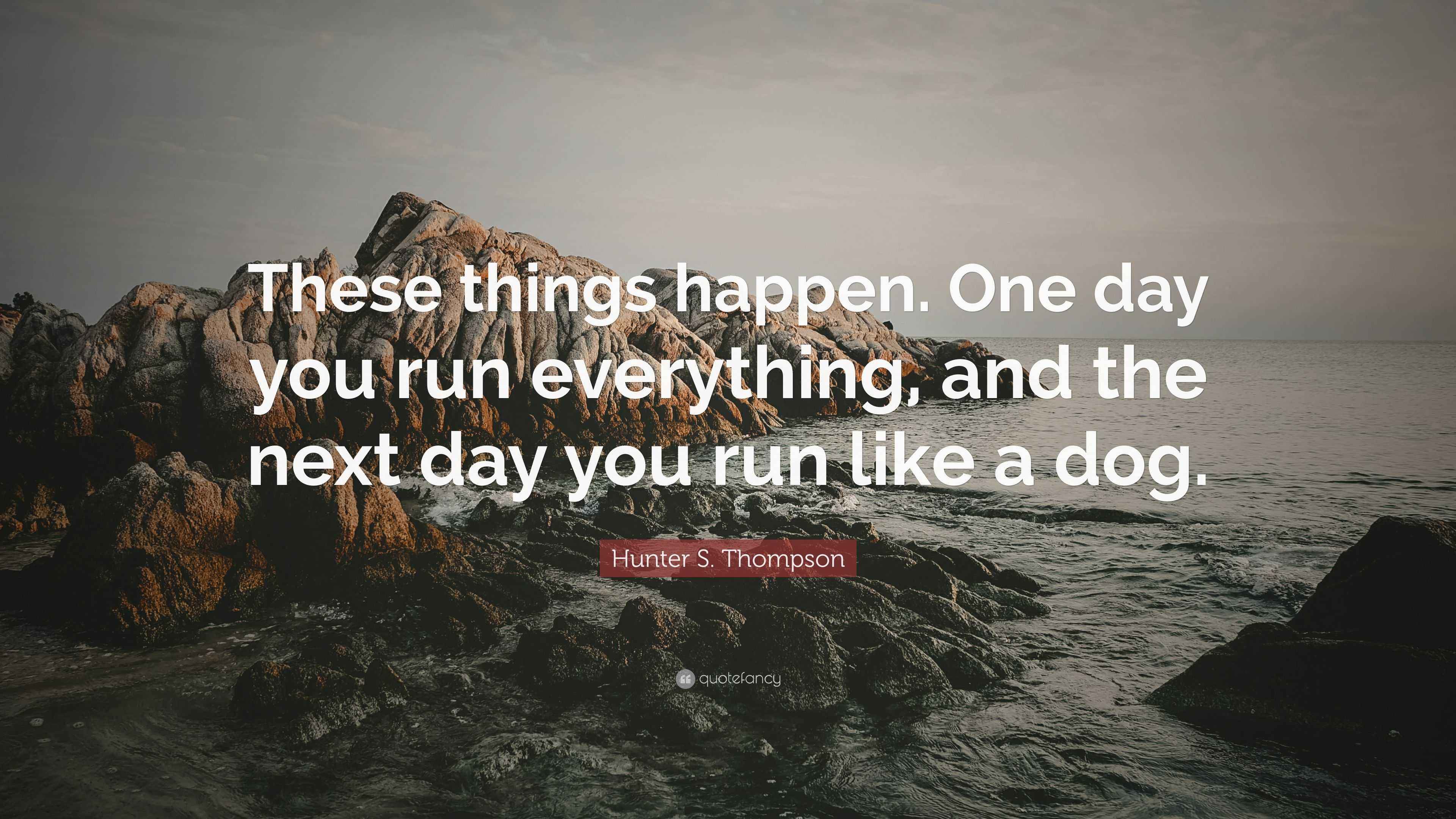 Hunter S. Thompson Quote: “These things happen. One day you run ...