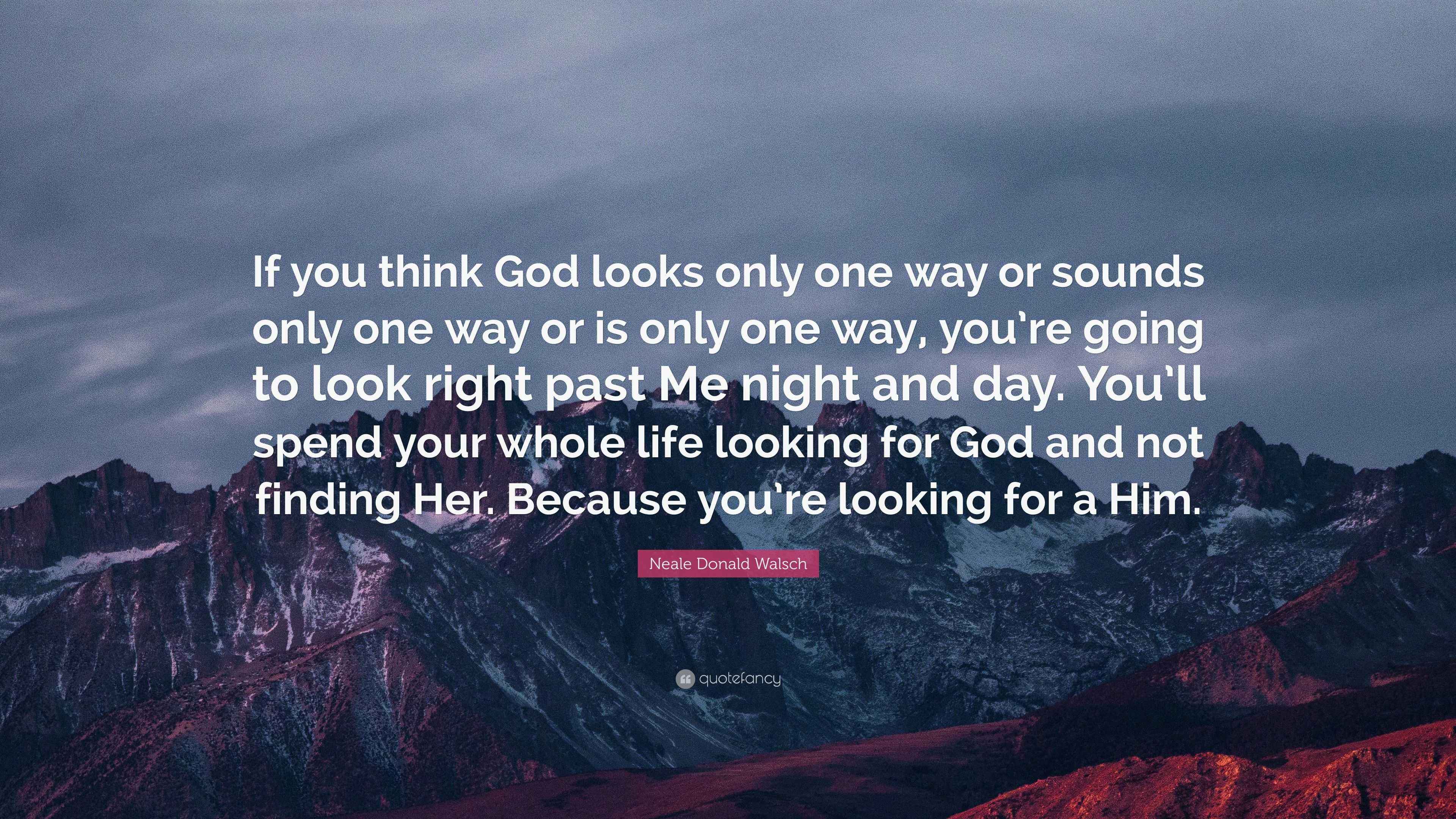 Neale Donald Walsch Quote: “If you think God looks only one way or ...