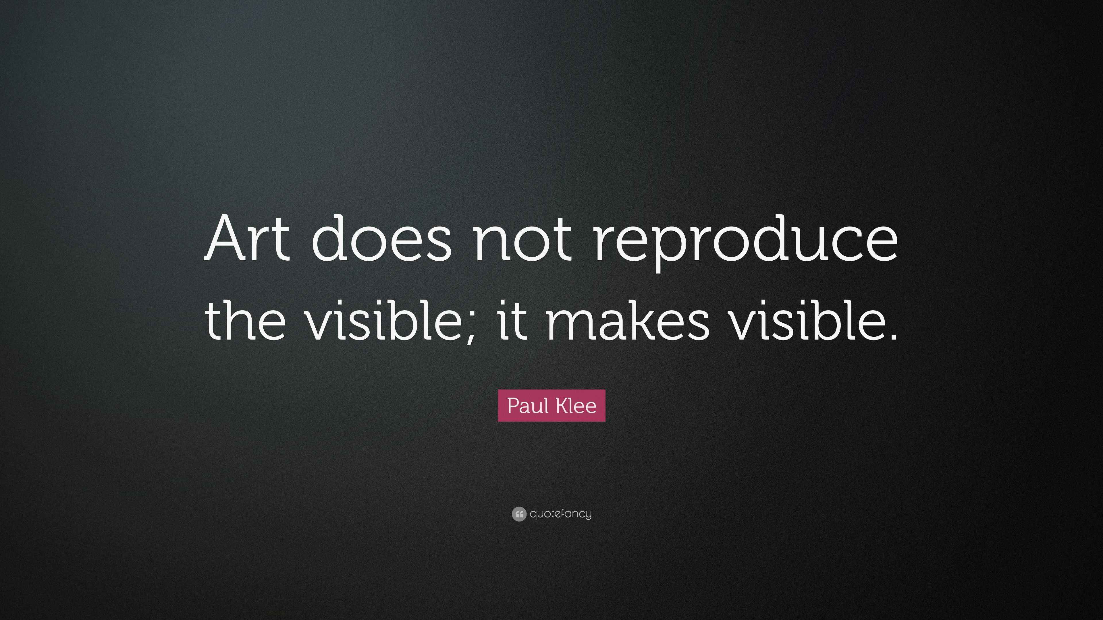 Paul Klee Quote: “Art does not reproduce the visible; it makes visible.”