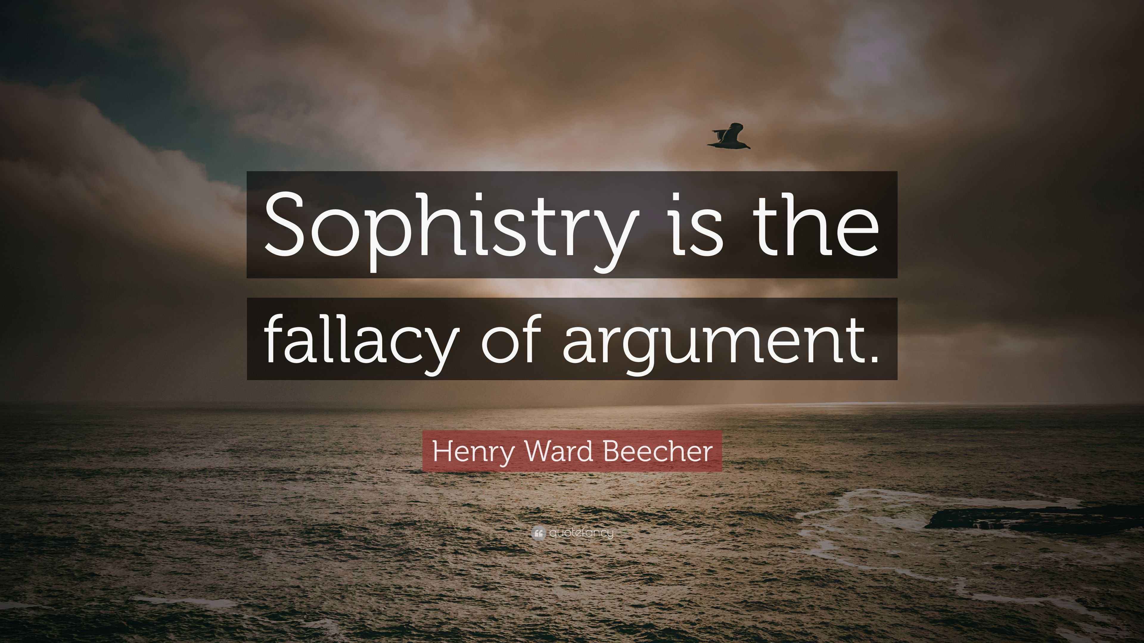 Henry Ward Beecher Quote: “Sophistry is the fallacy of argument.”