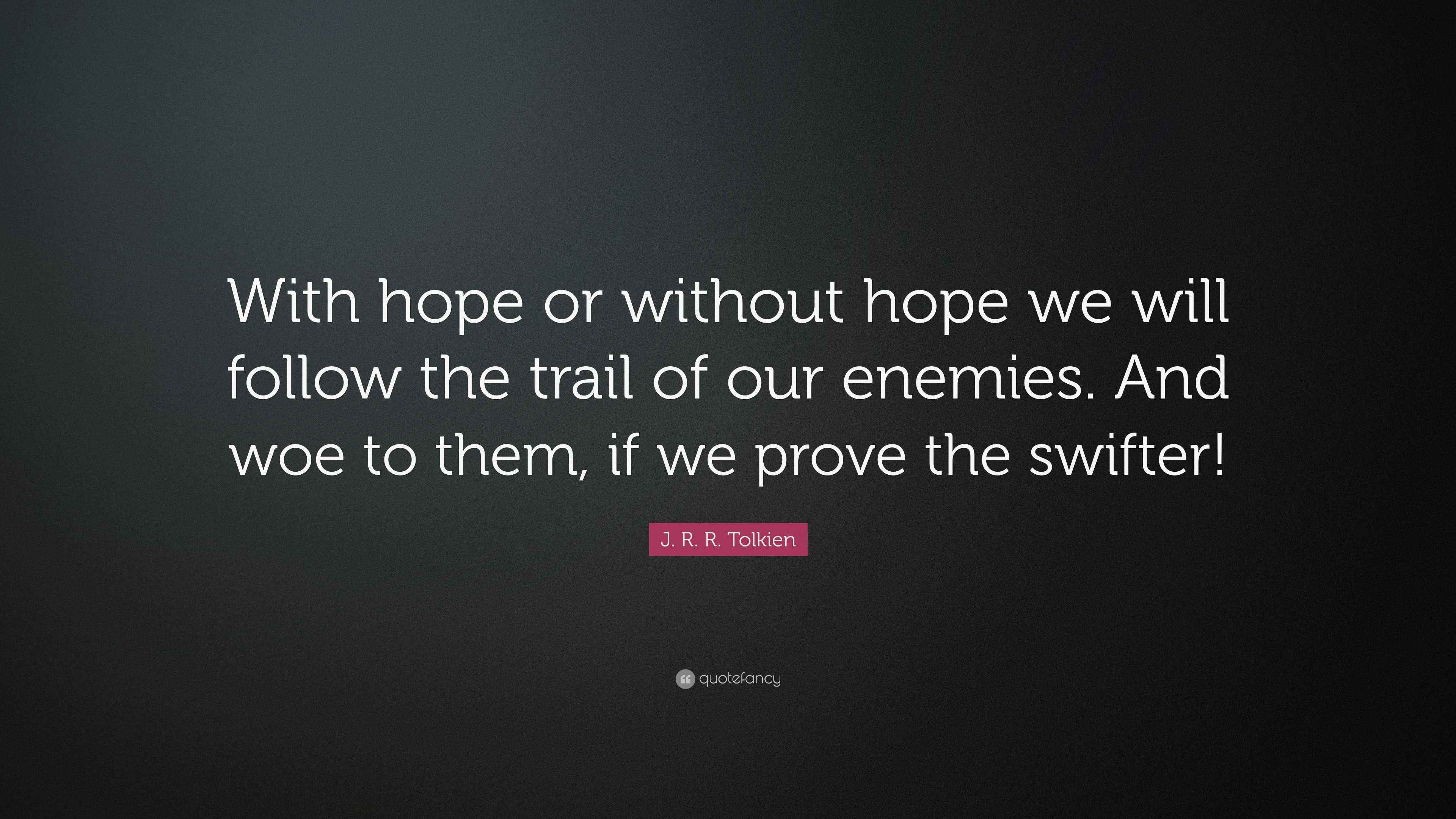 J. R. R. Tolkien Quote: “With hope or without hope we will follow the ...