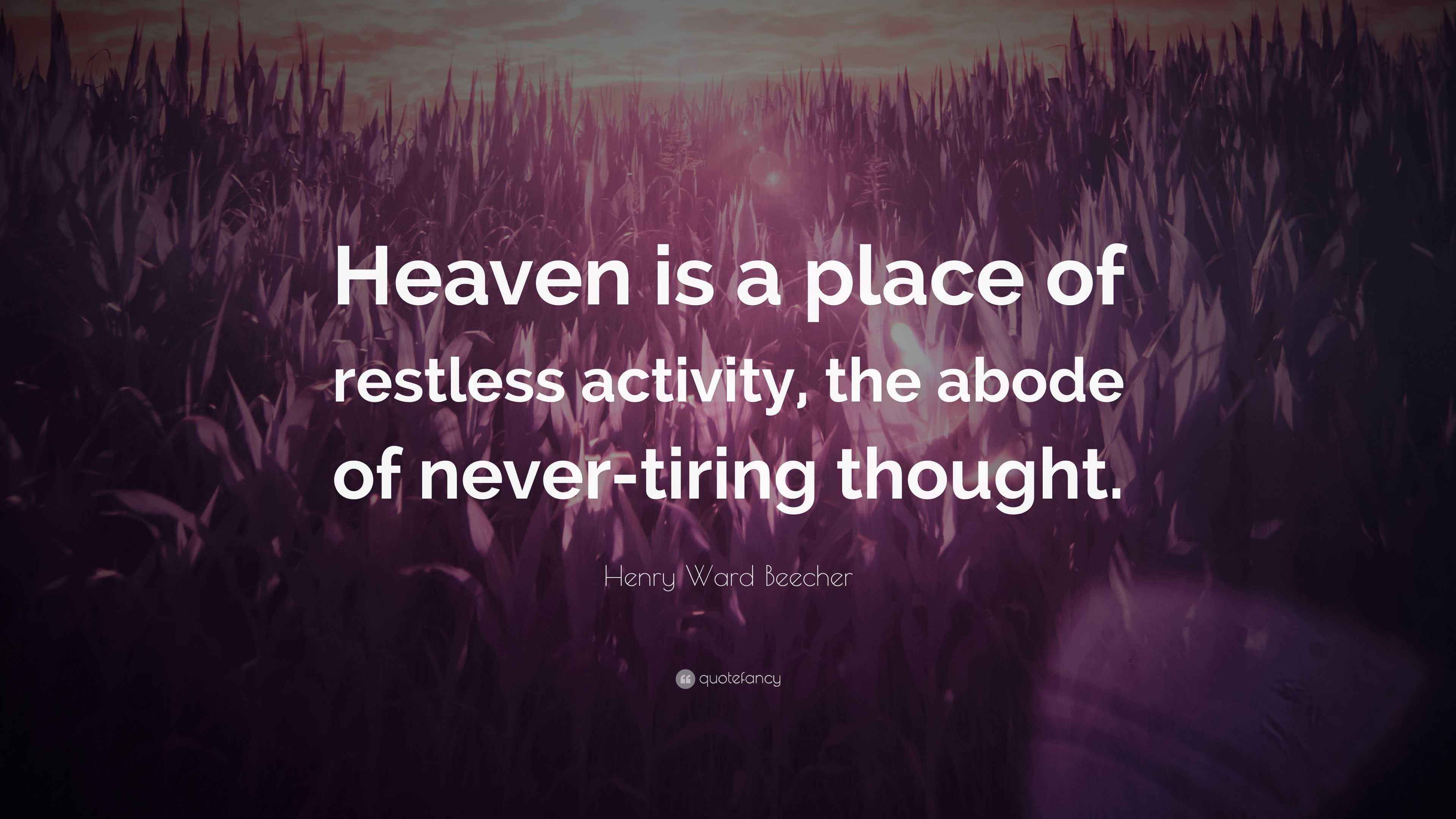 Henry Ward Beecher Quote: “Heaven is a place of restless activity, the ...