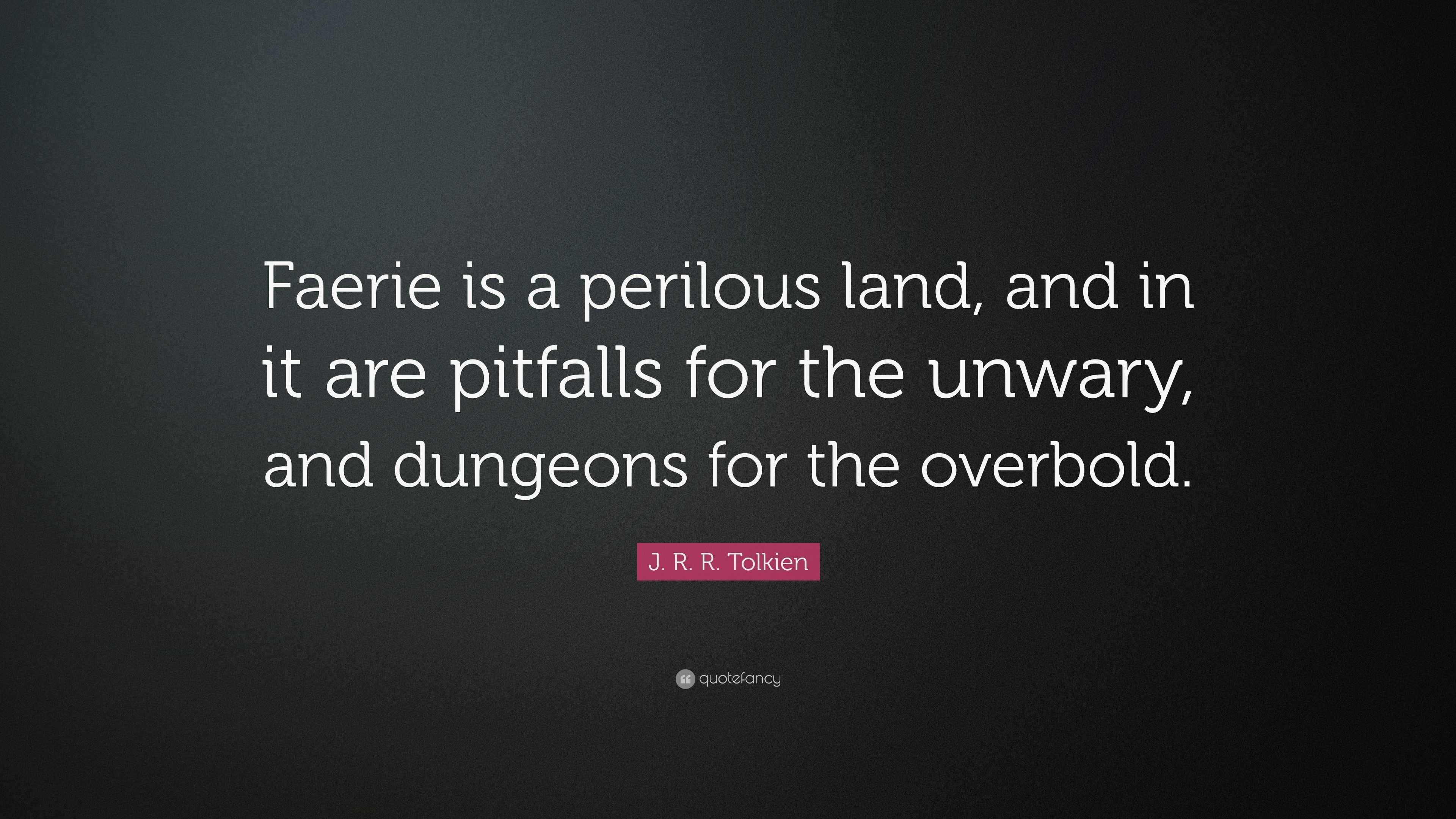 J. R. R. Tolkien Quote: “Faerie is a perilous land, and in it are ...